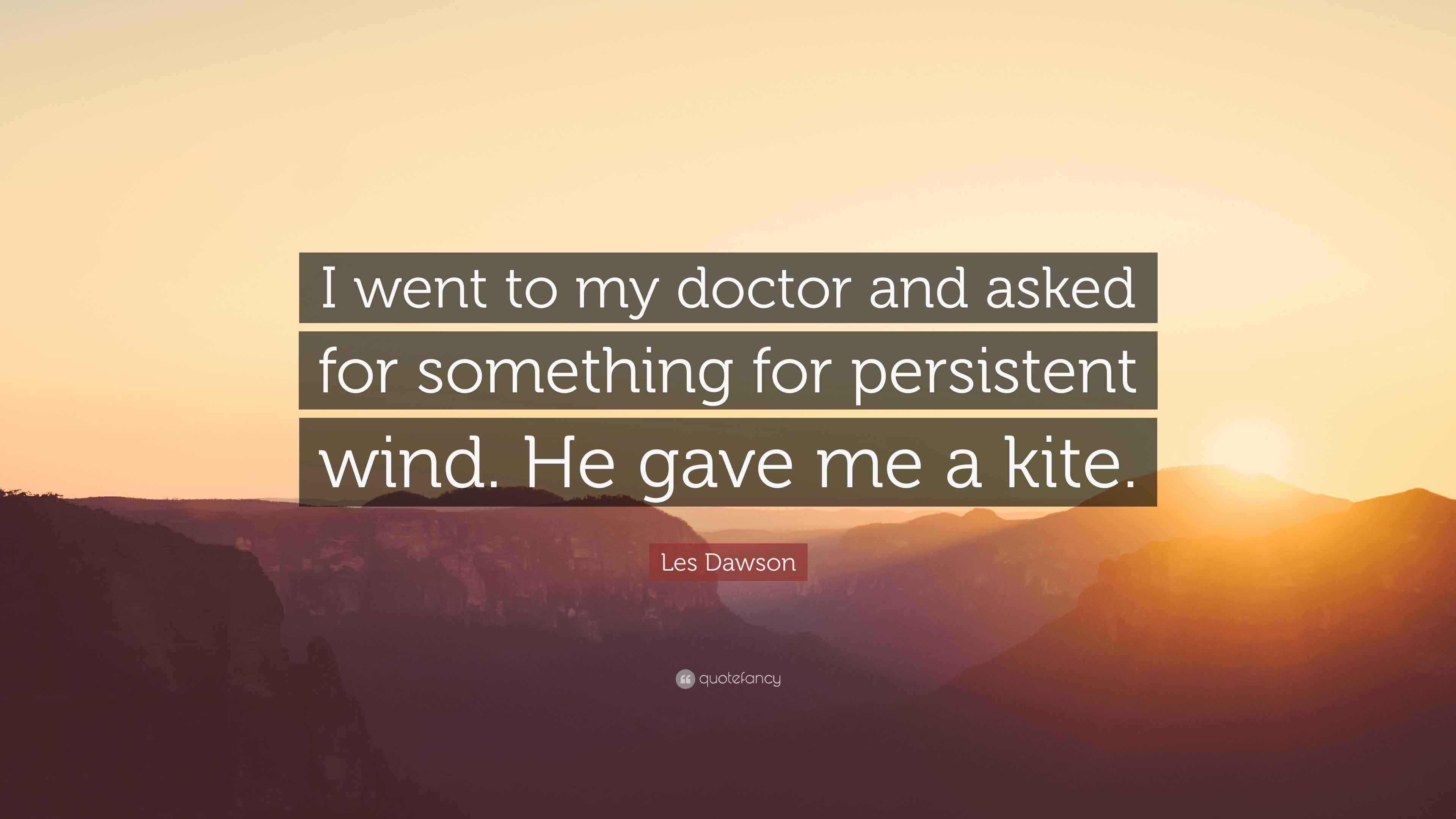 Les Dawson Quote: “I went to my doctor and asked for something for ...