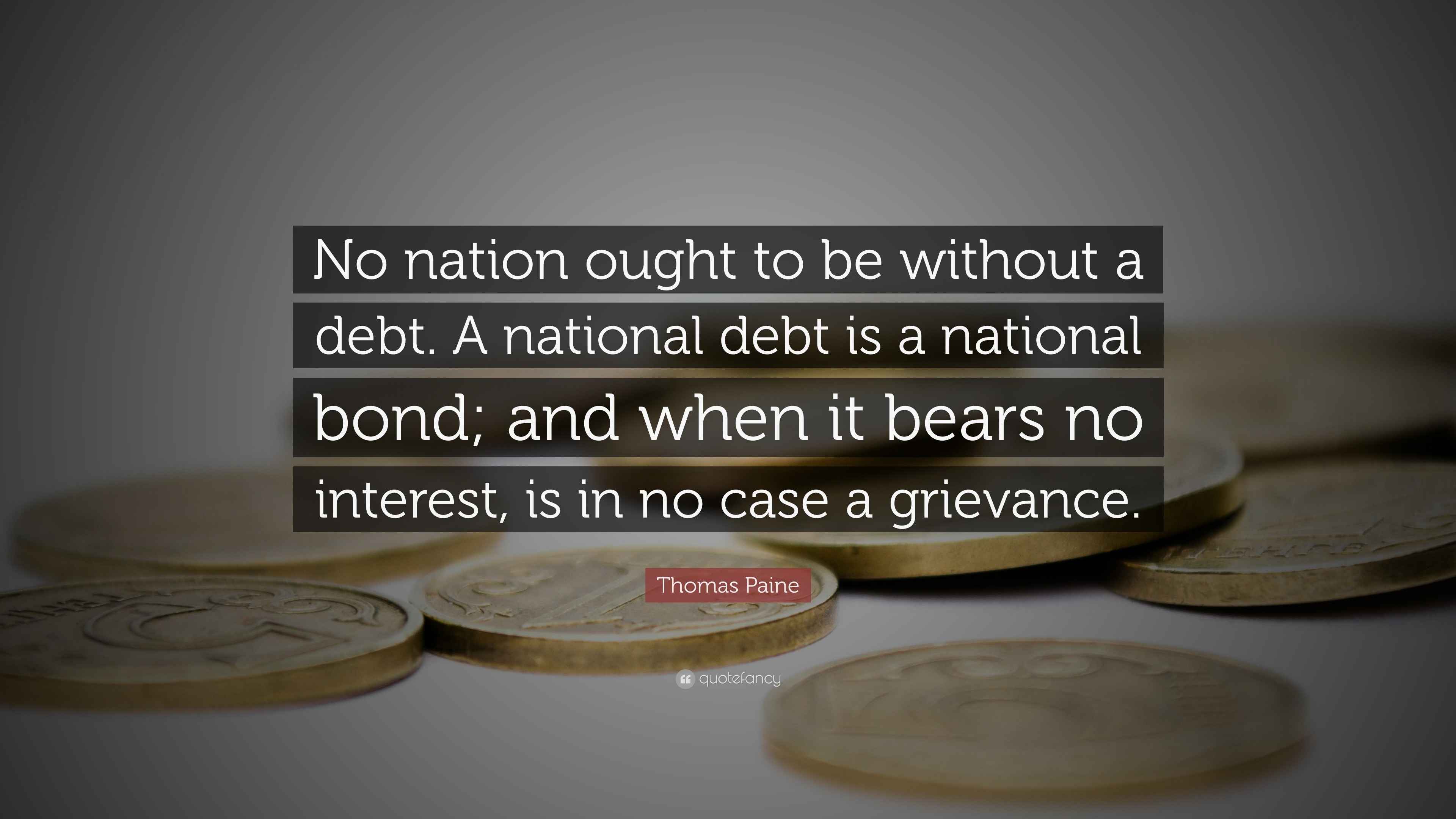 Thomas Paine Quote: “No nation ought to be without a debt. A national ...