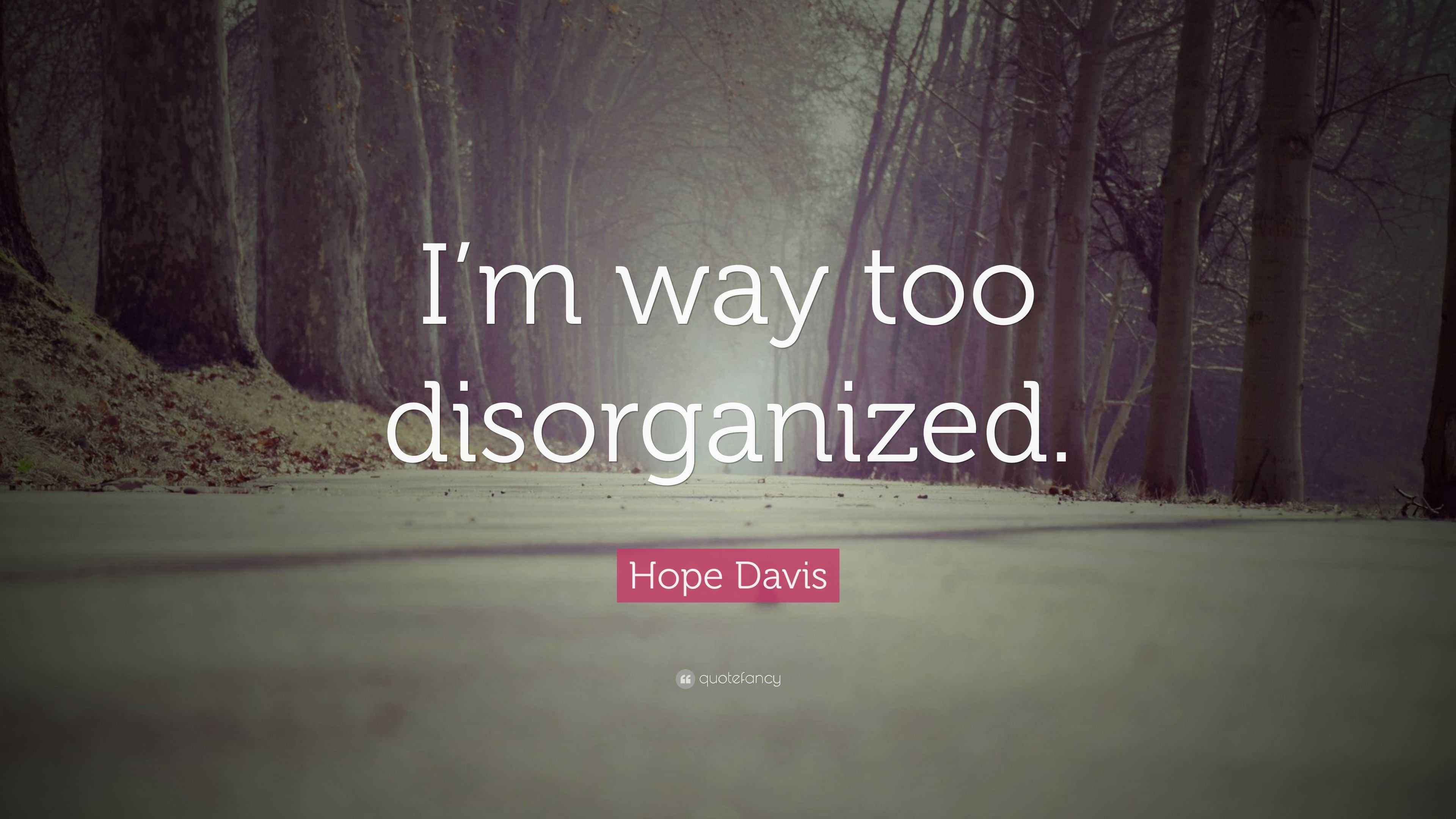 Hope Davis Quote: “I’m way too disorganized.”