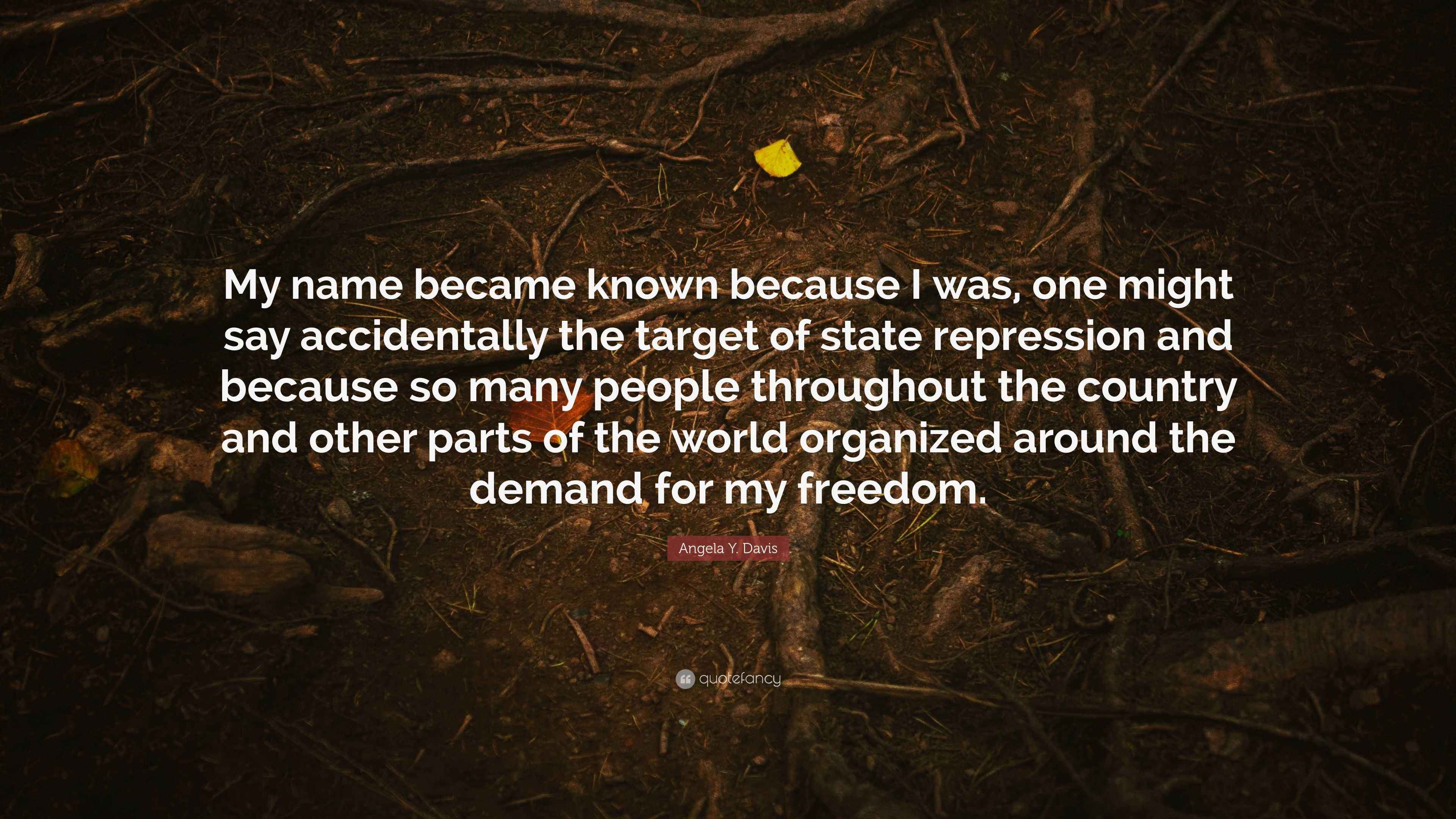 Angela Y. Davis Quote: “My name became known because I was, one might ...