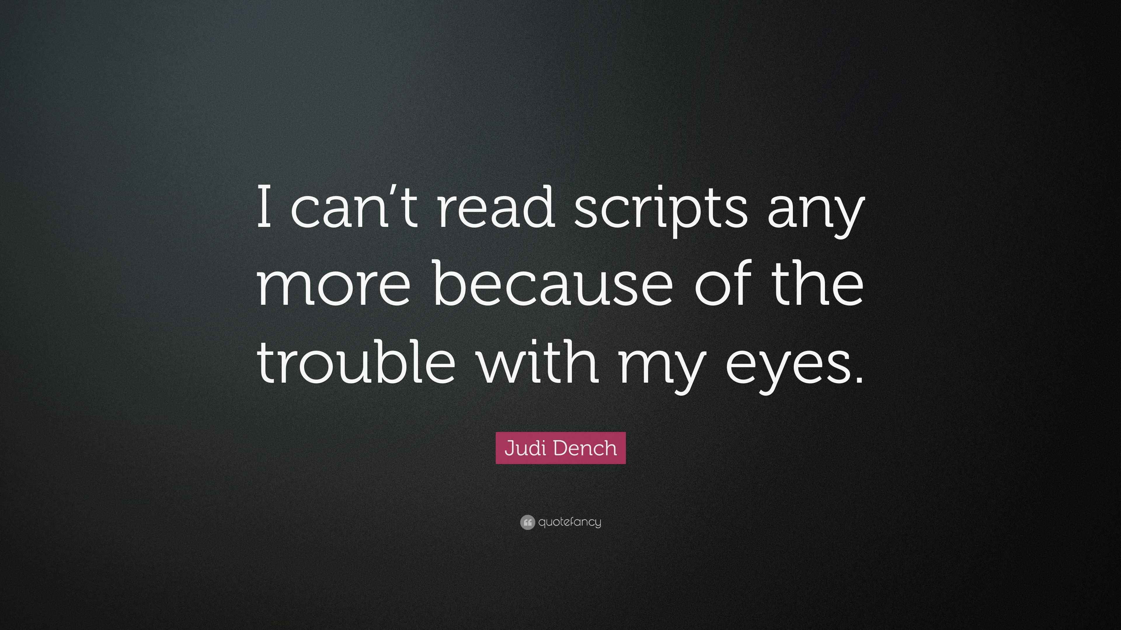 Judi Dench Quote: “I can’t read scripts any more because of the trouble ...