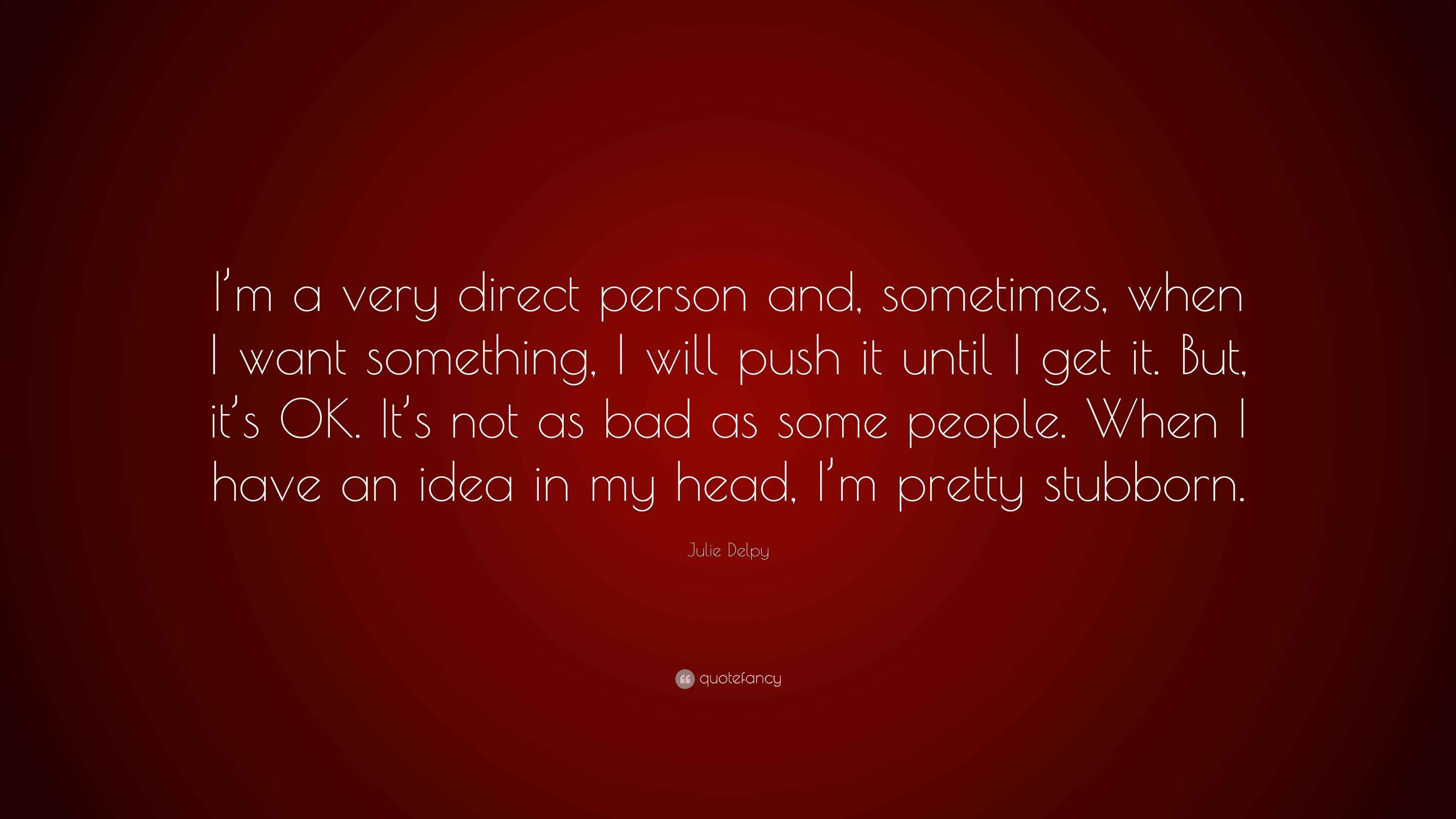 Julie Delpy Quote: “I’m a very direct person and, sometimes, when I ...