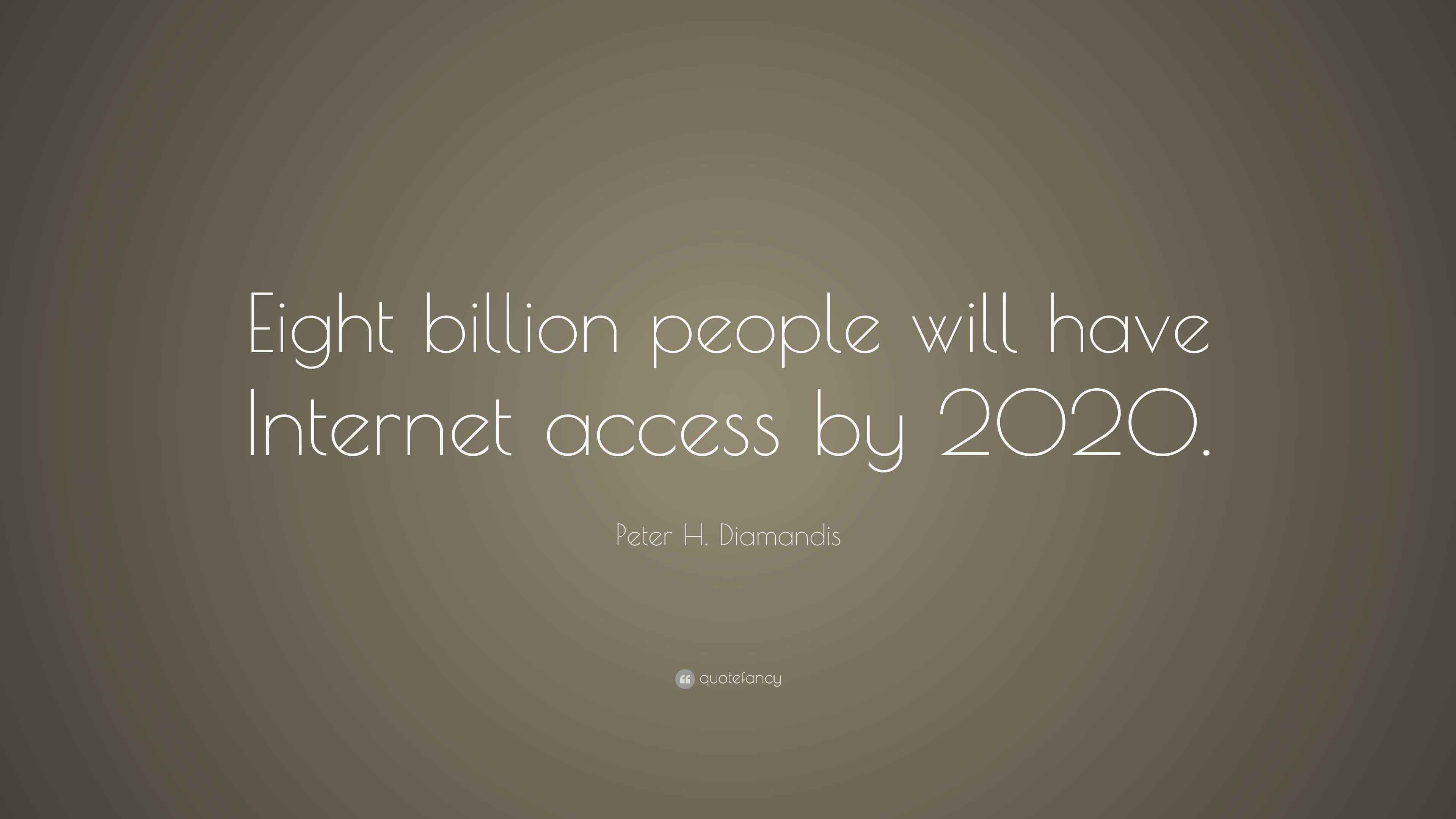 Peter H. Diamandis Quote: “Eight billion people will have Internet ...