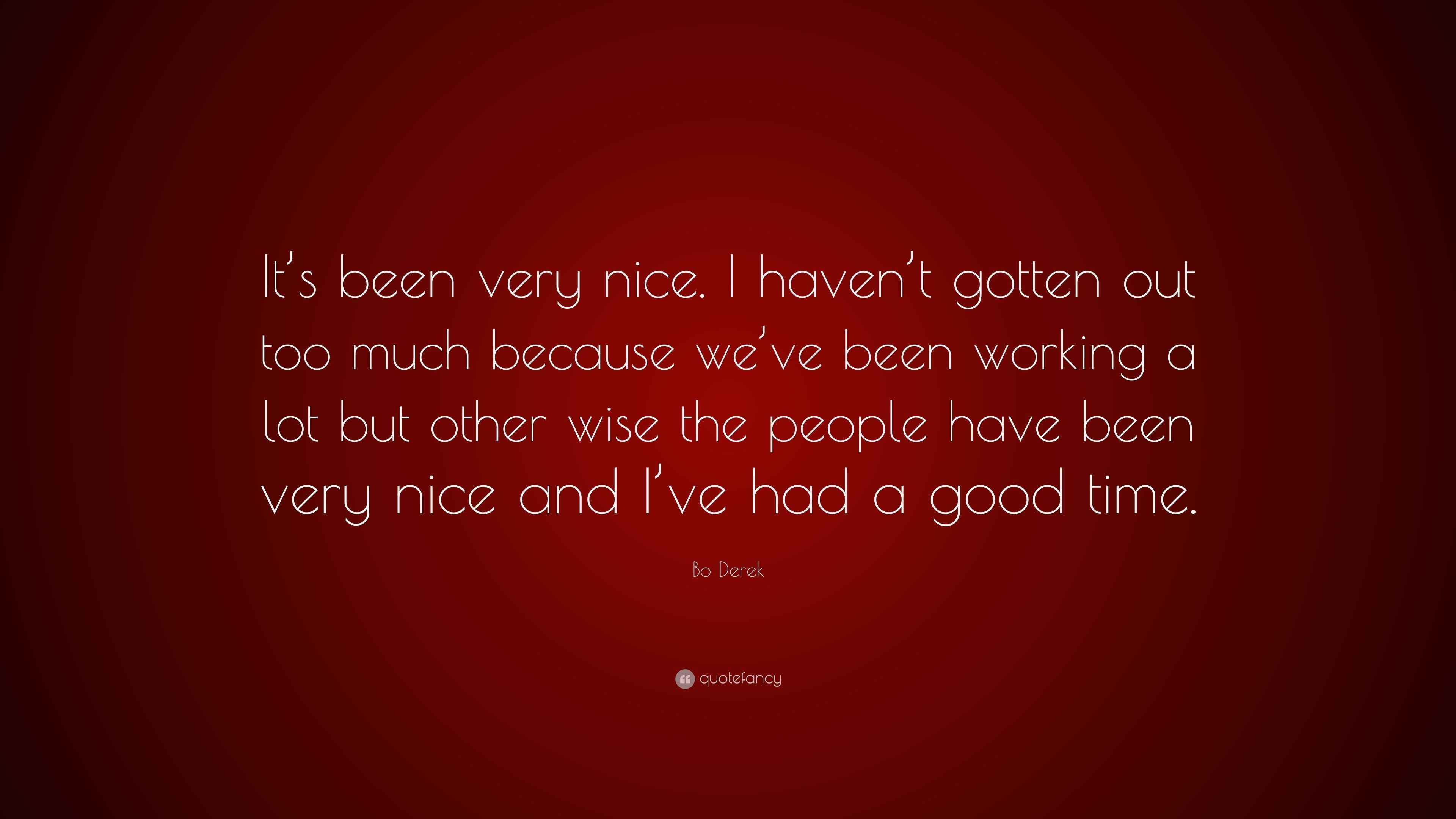 Bo Derek Quote: “It’s been very nice. I haven’t gotten out too much ...