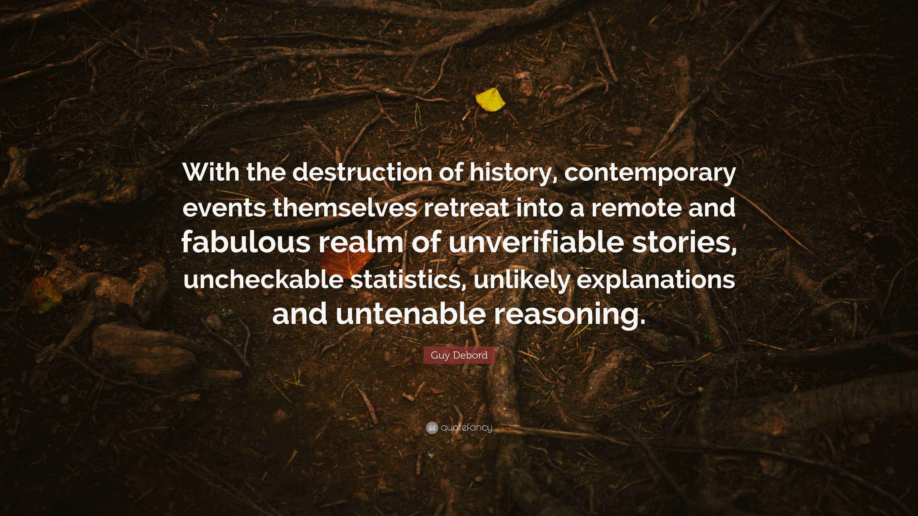 Guy Debord Quote: “With the destruction of history, contemporary events ...