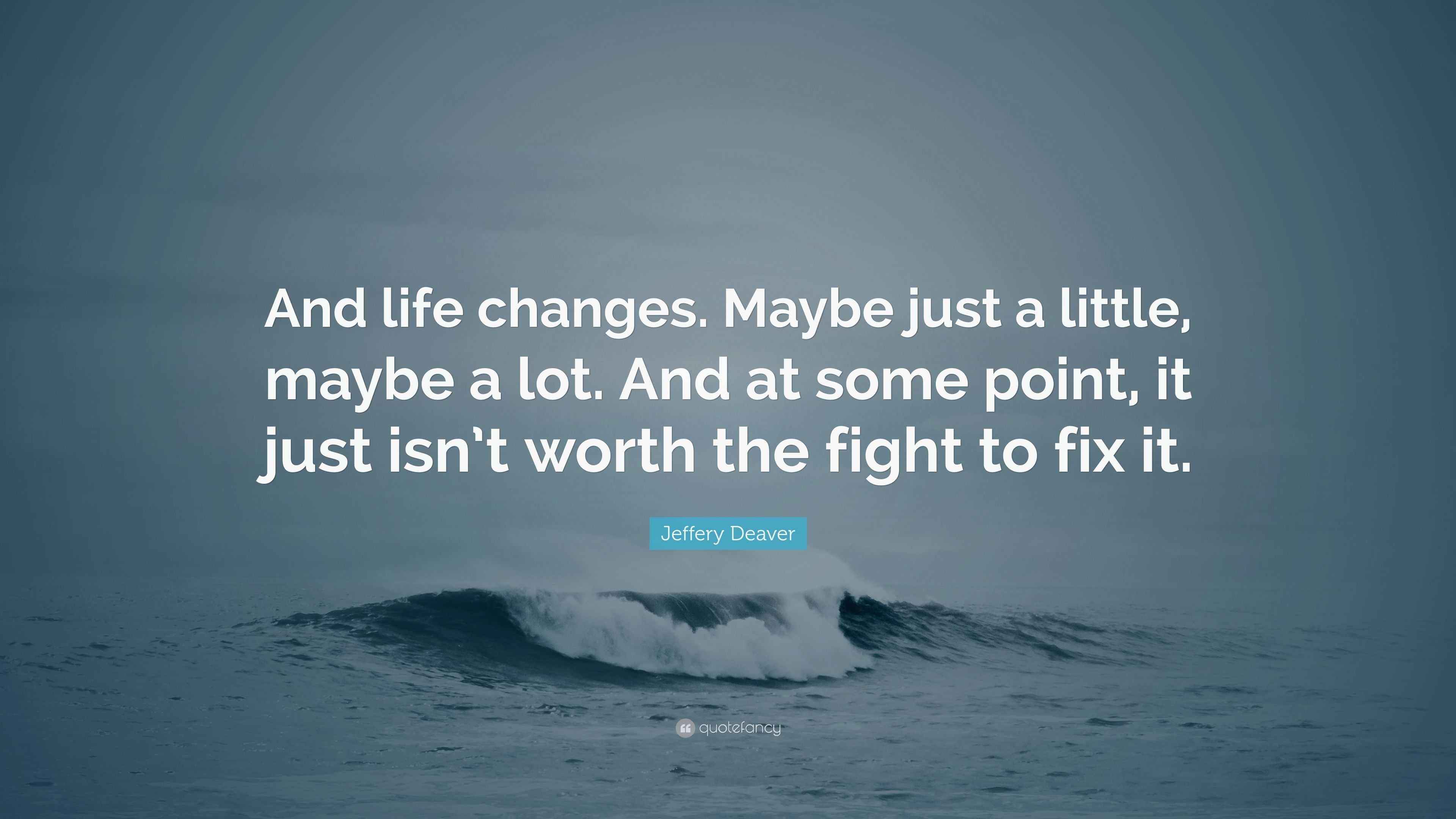 Jeffery Deaver Quote: “And life changes. Maybe just a little, maybe a ...