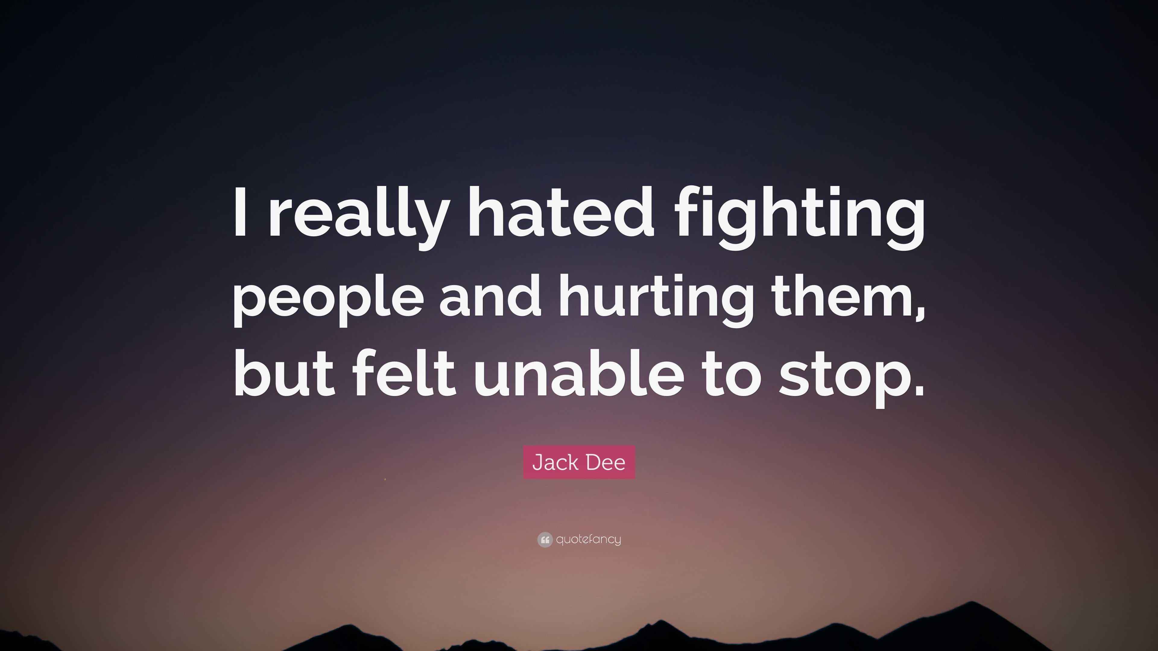 Jack Dee Quote: “I really hated fighting people and hurting them, but ...