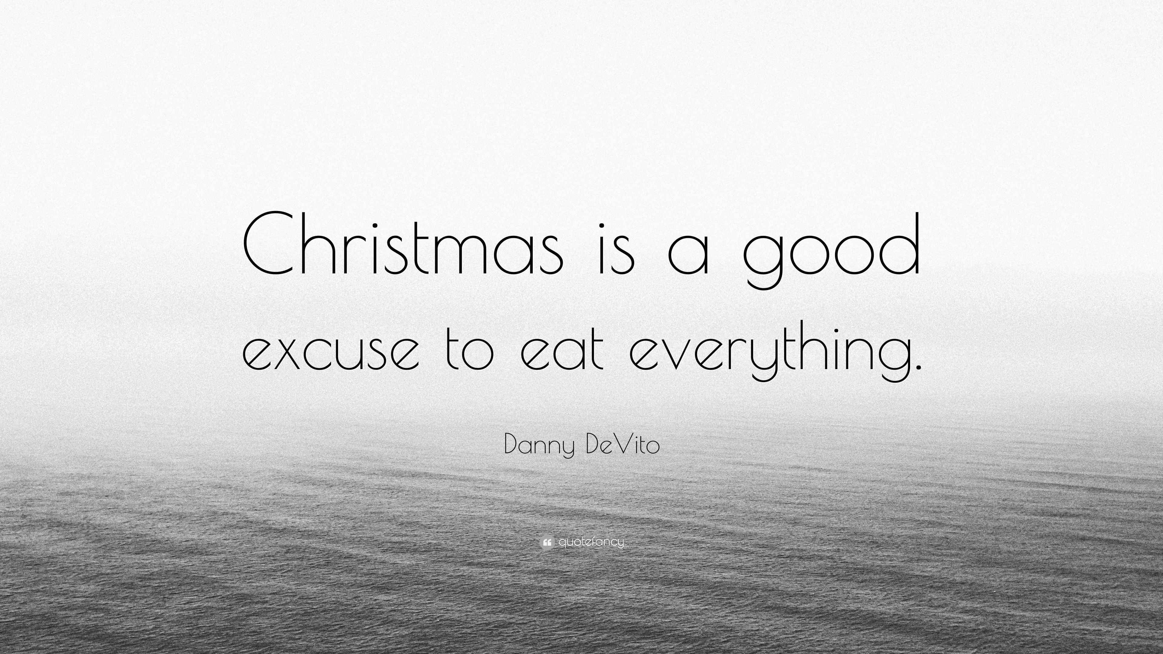 Danny DeVito Quote: “Christmas is a good excuse to eat everything.”