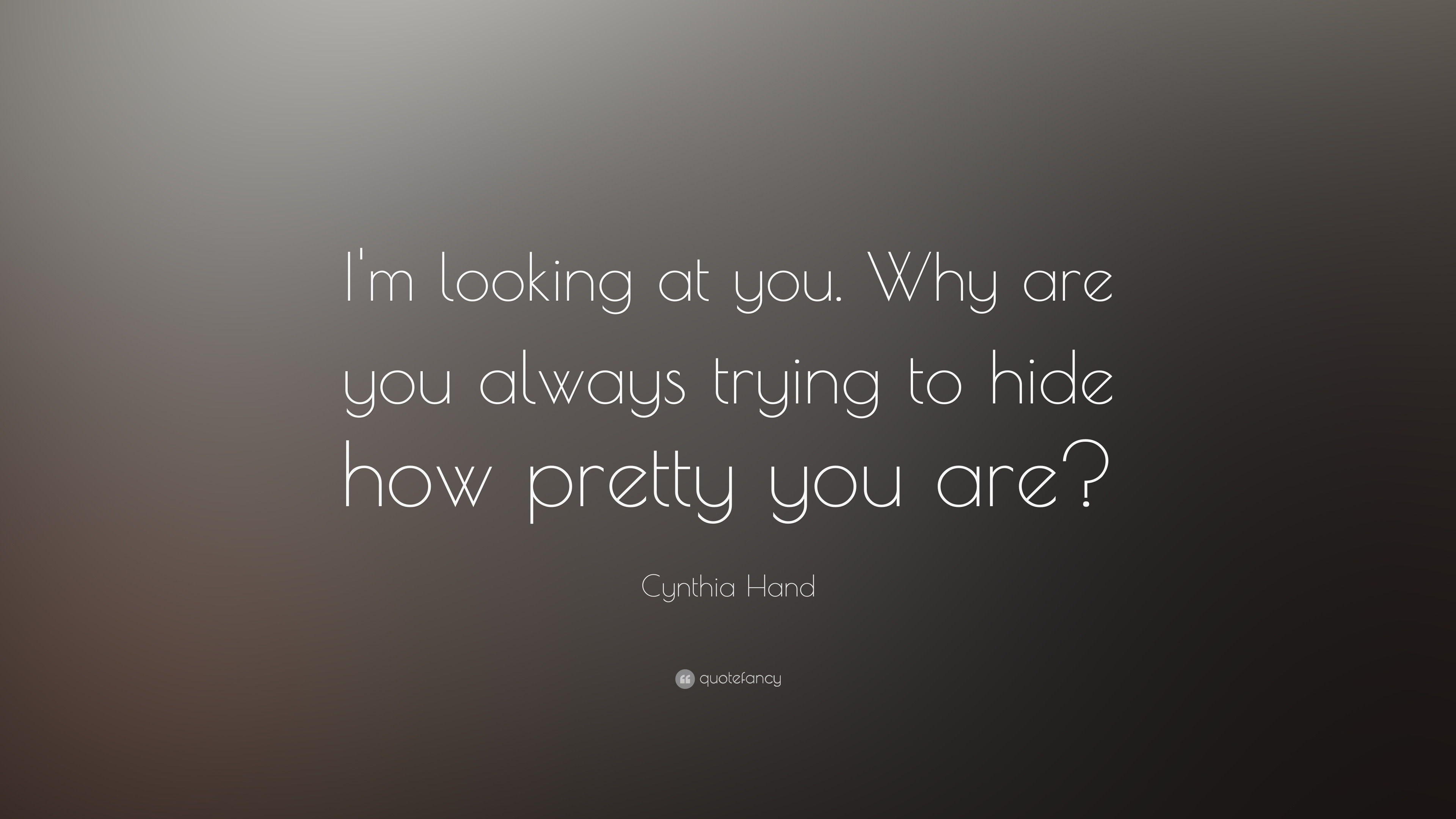 Cynthia Hand Quote: “I'm looking at you. Why are you always trying to ...
