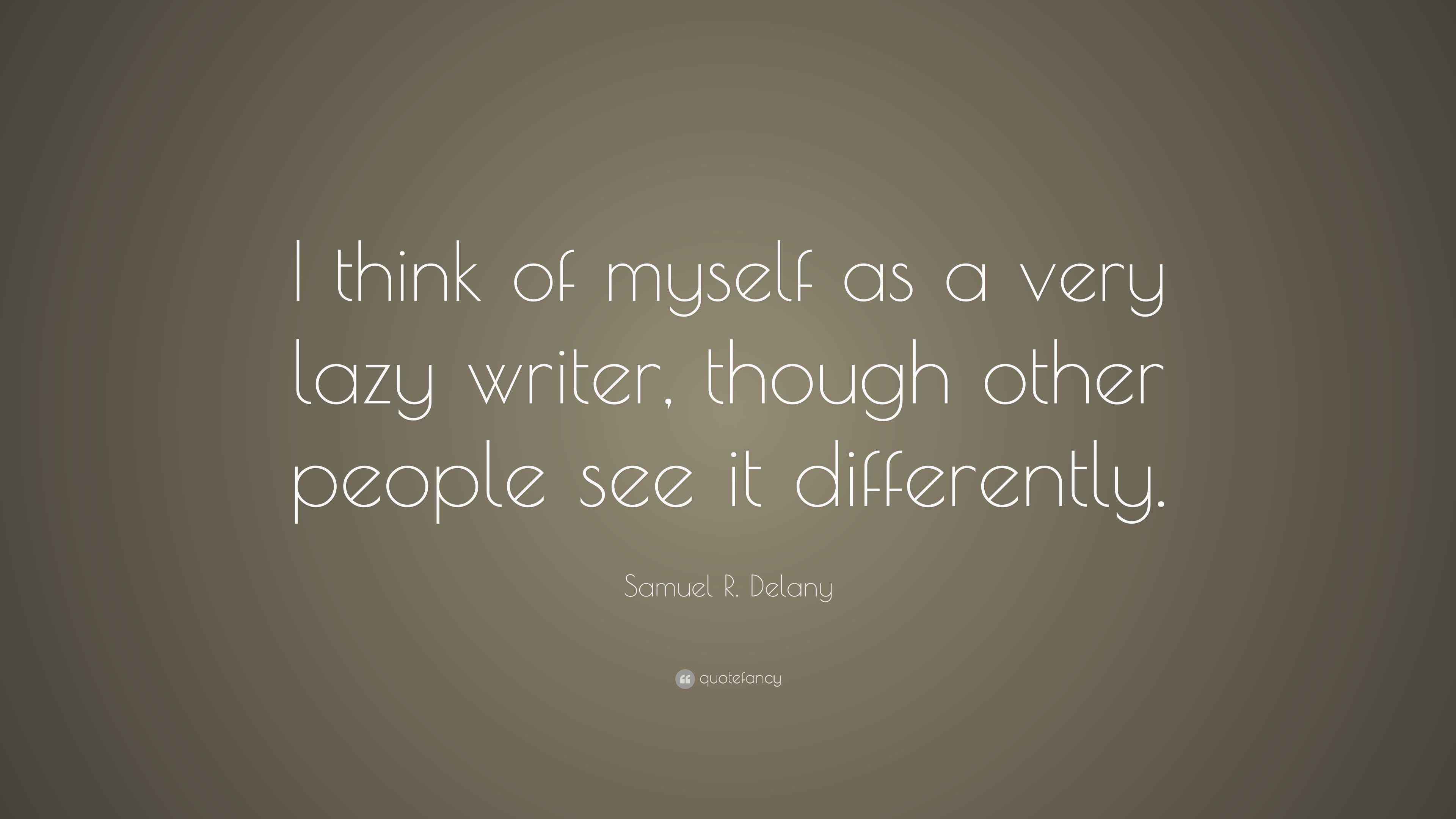 Samuel R. Delany Quote: “I think of myself as a very lazy writer ...