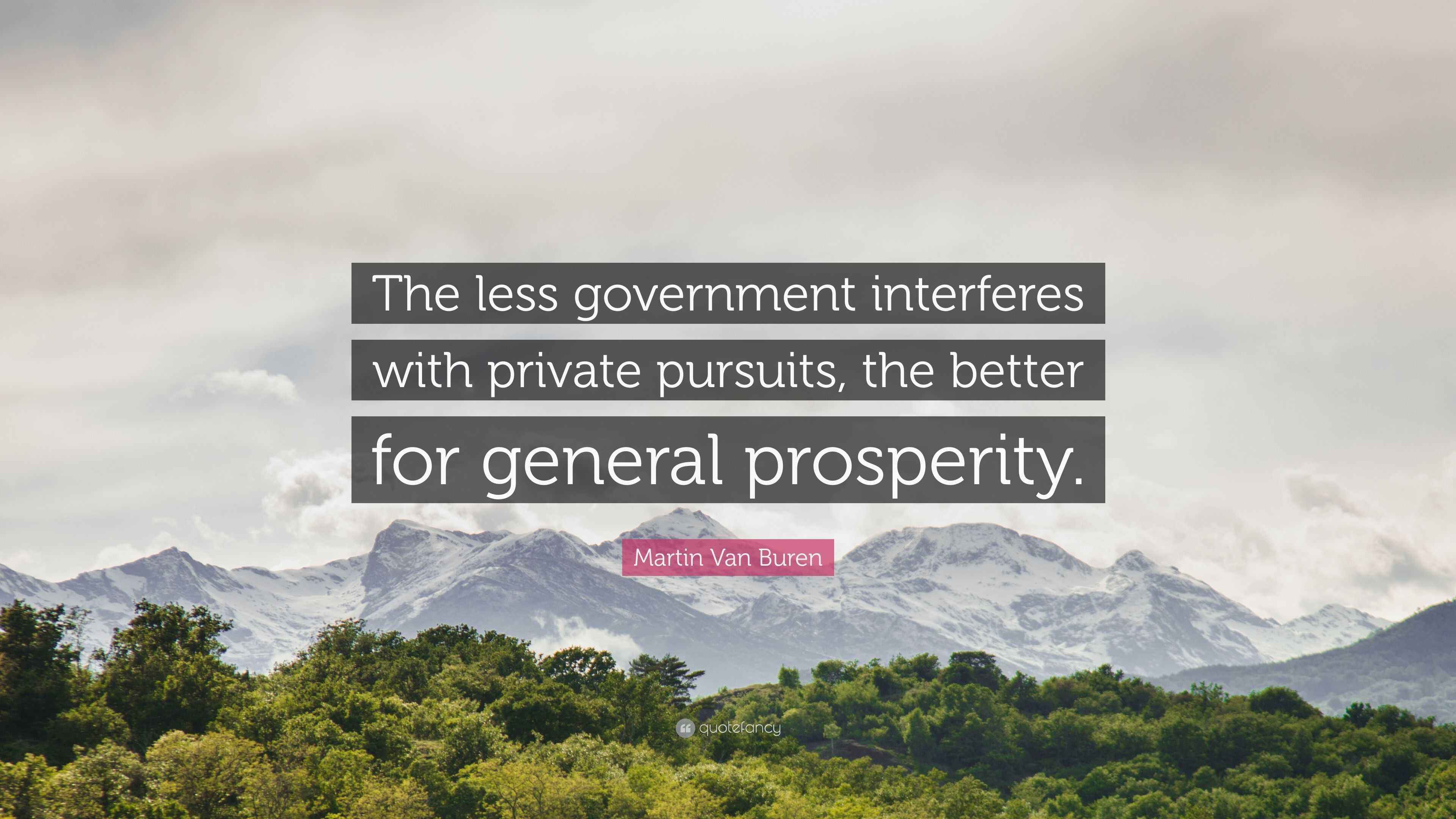 Martin Van Buren Quote: “The less government interferes with private ...