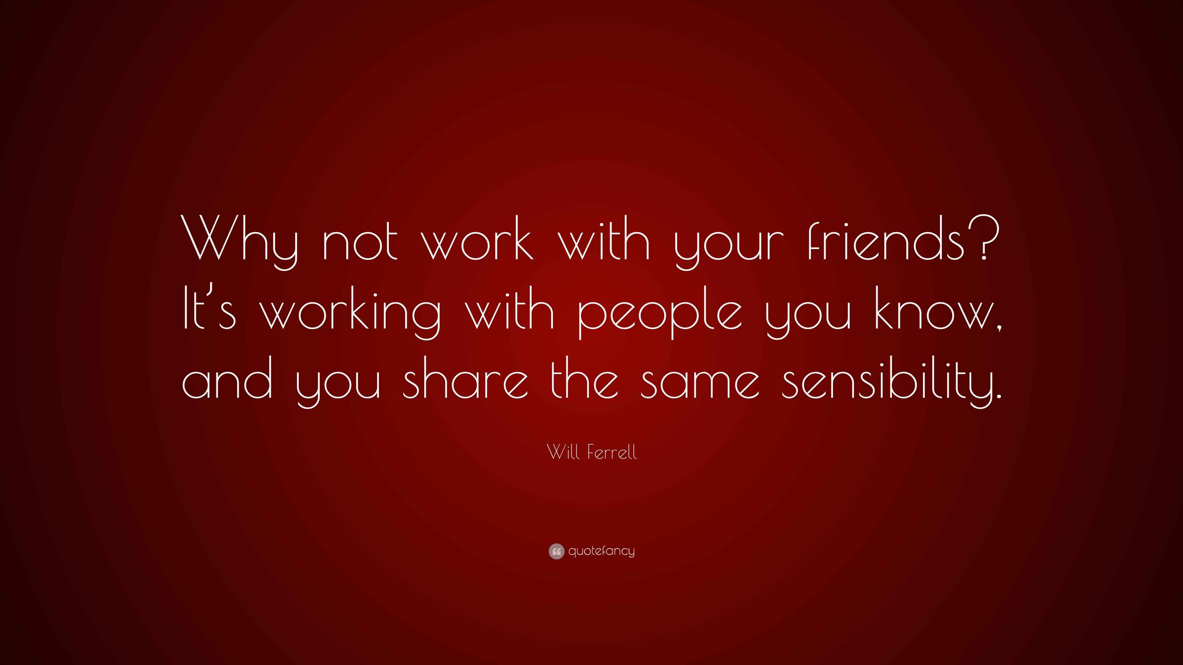 Will Ferrell Quote: “Why not work with your friends? It’s working with ...