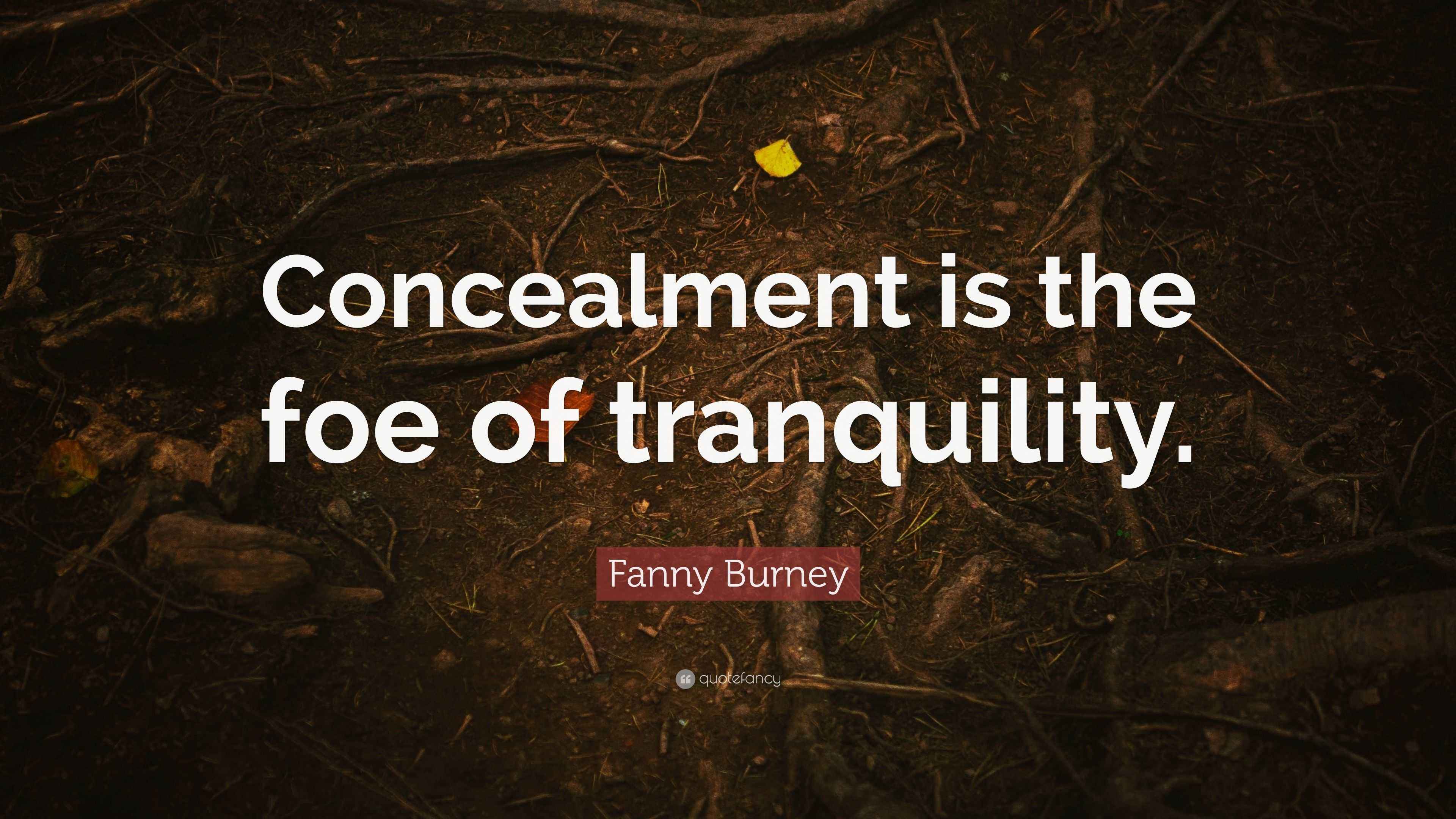 Fanny Burney Quote: “Concealment is the foe of tranquility.”