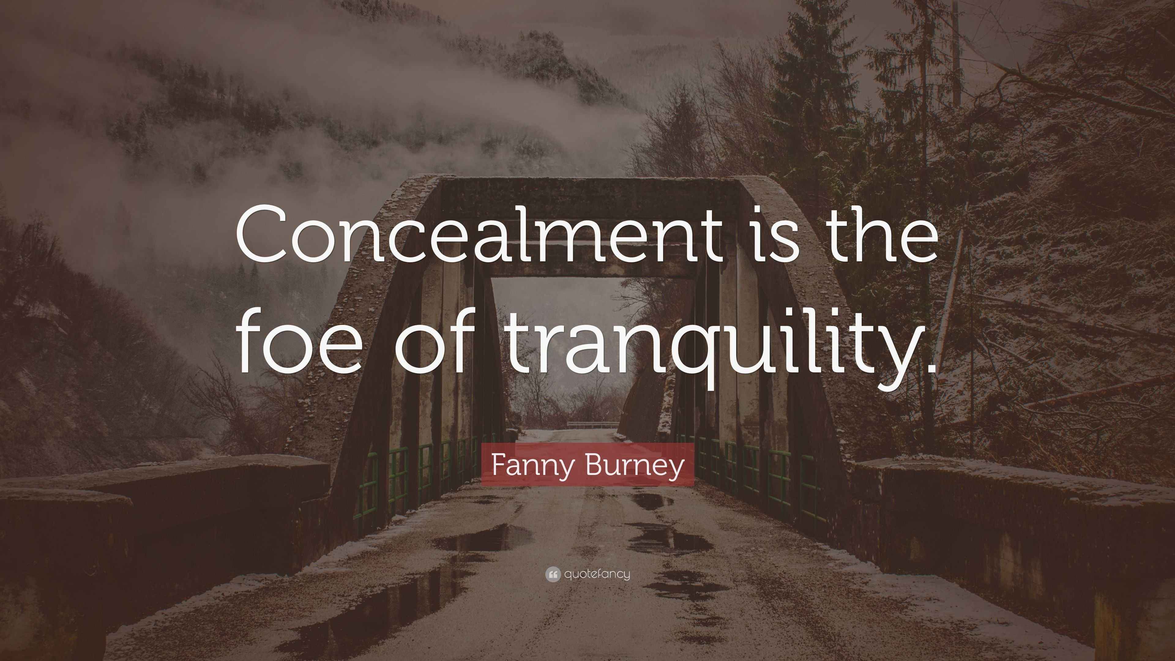 Fanny Burney Quote: “Concealment is the foe of tranquility.”