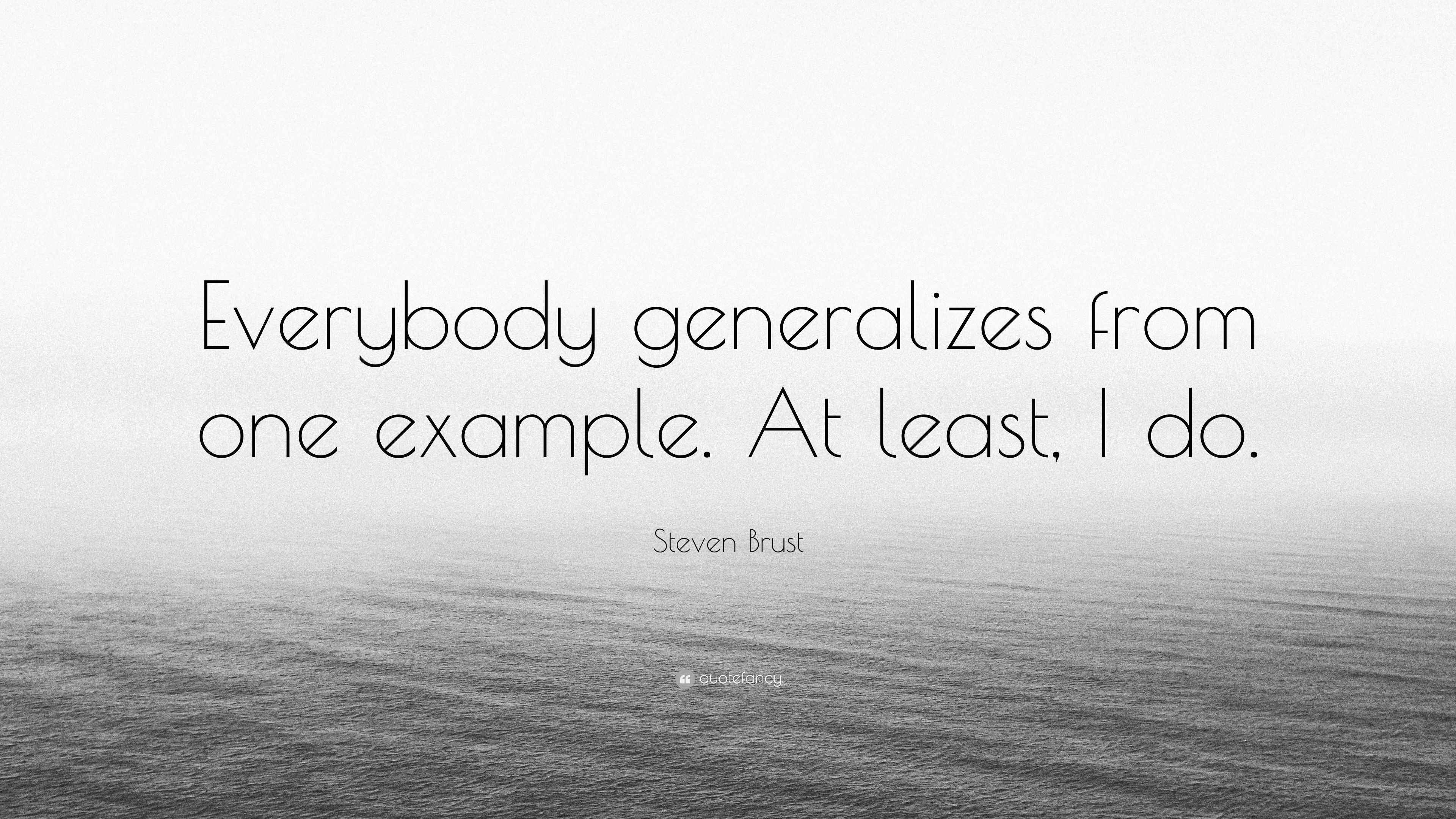 Steven Brust Quote: “Everybody generalizes from one example. At least ...