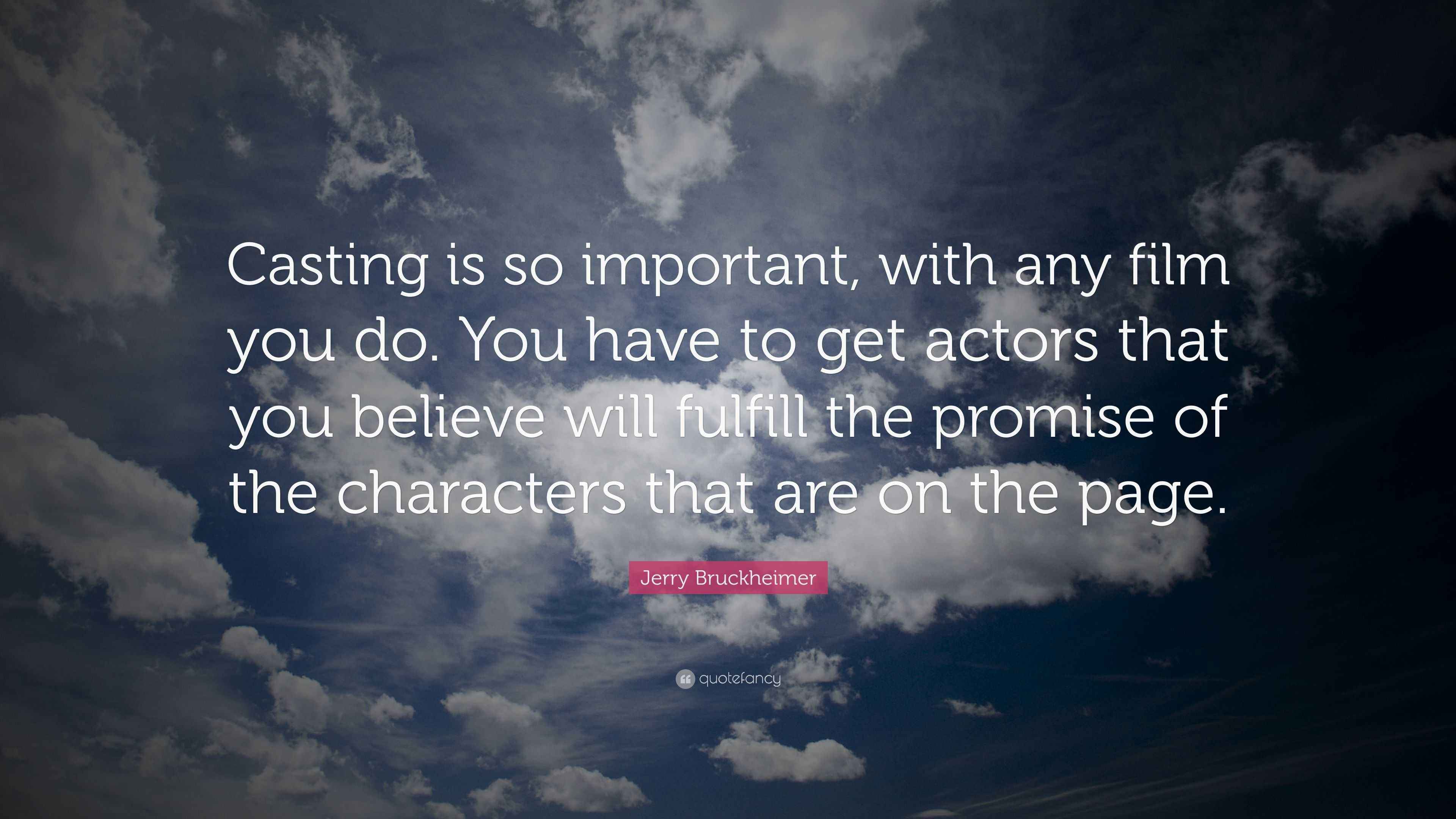 Jerry Bruckheimer Quote: “Casting is so important, with any film you do ...