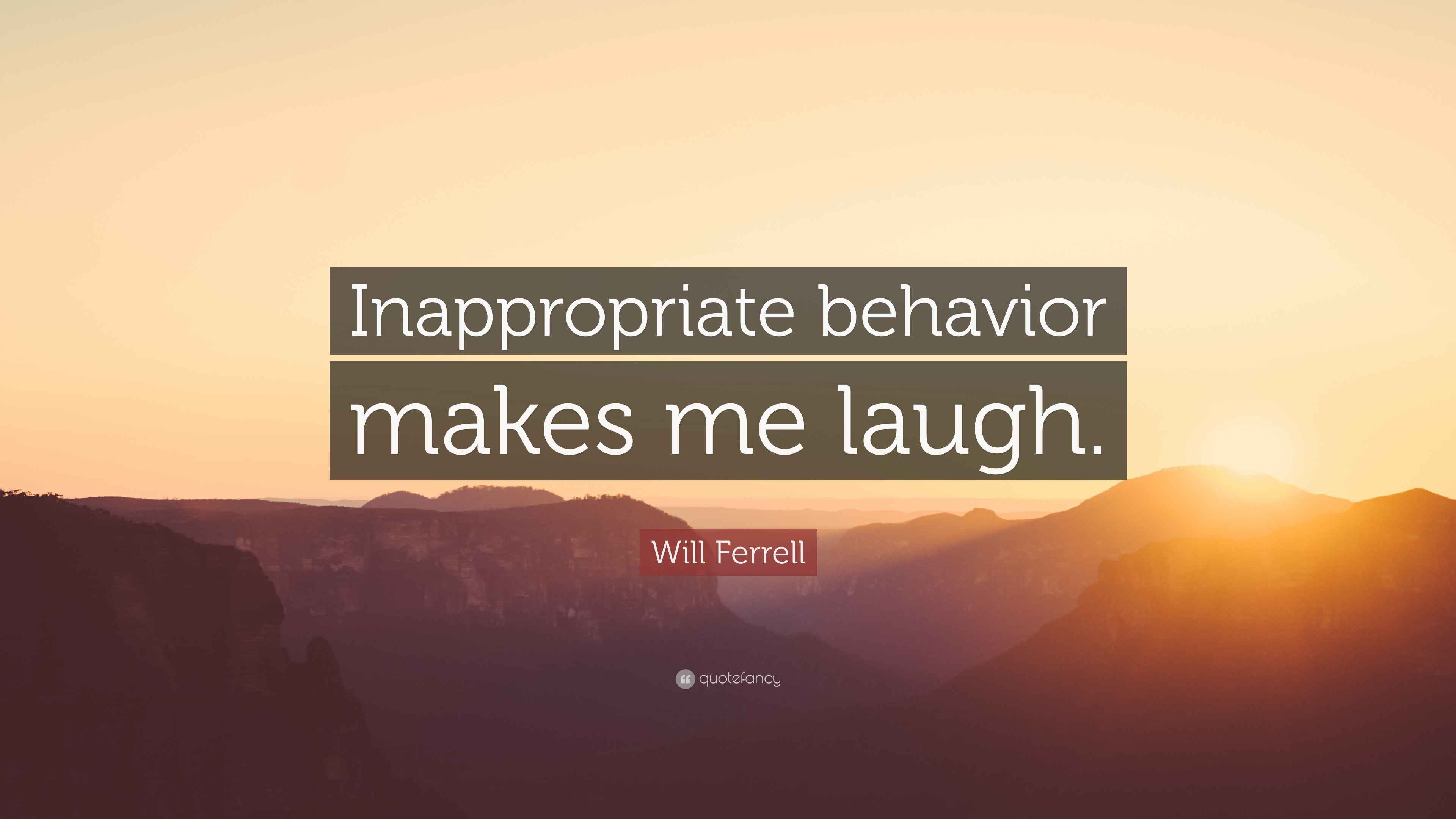 Will Ferrell Quote: “Inappropriate behavior makes me laugh.”