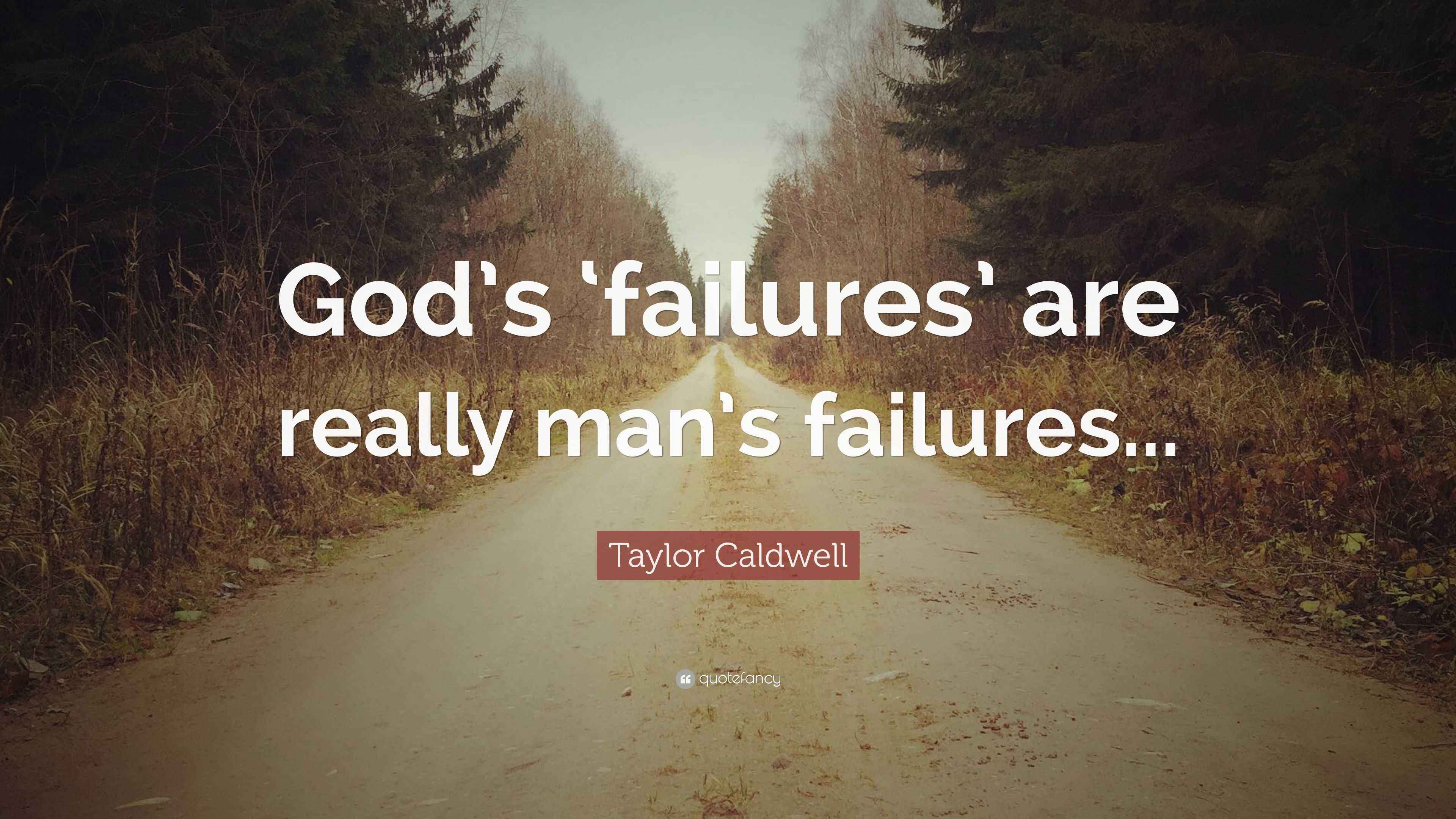 Taylor Caldwell Quote: “God’s ‘failures’ are really man’s failures...”