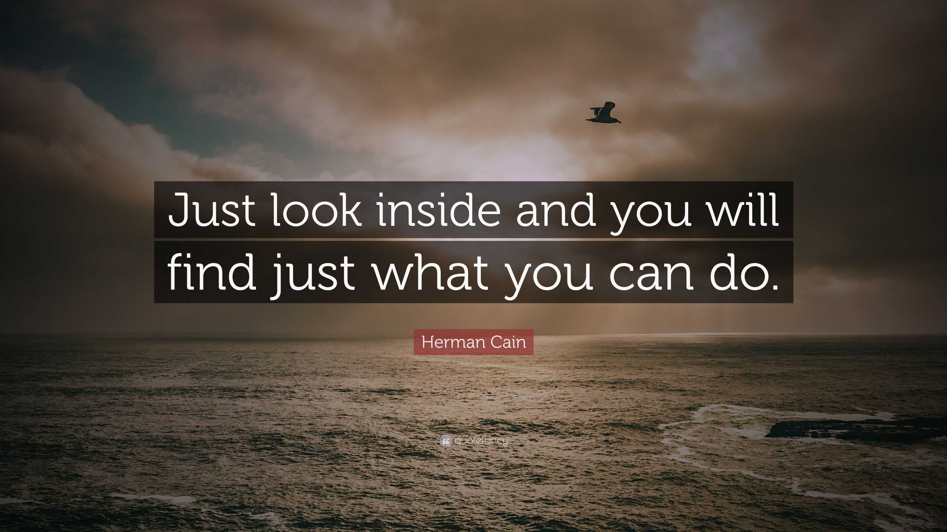 Herman Cain Quote: “Just look inside and you will find just what you ...