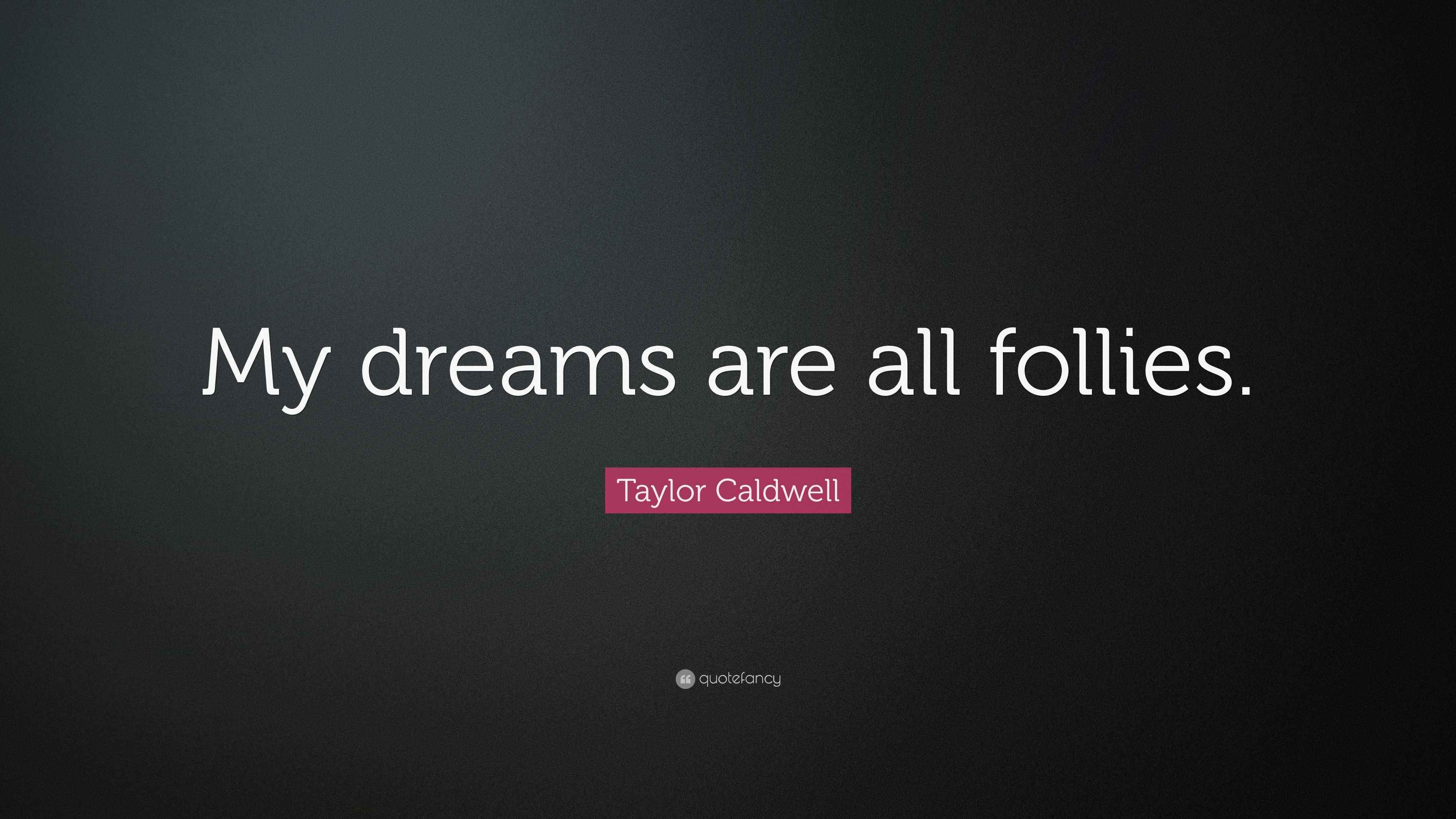 Taylor Caldwell Quote: “My dreams are all follies.”