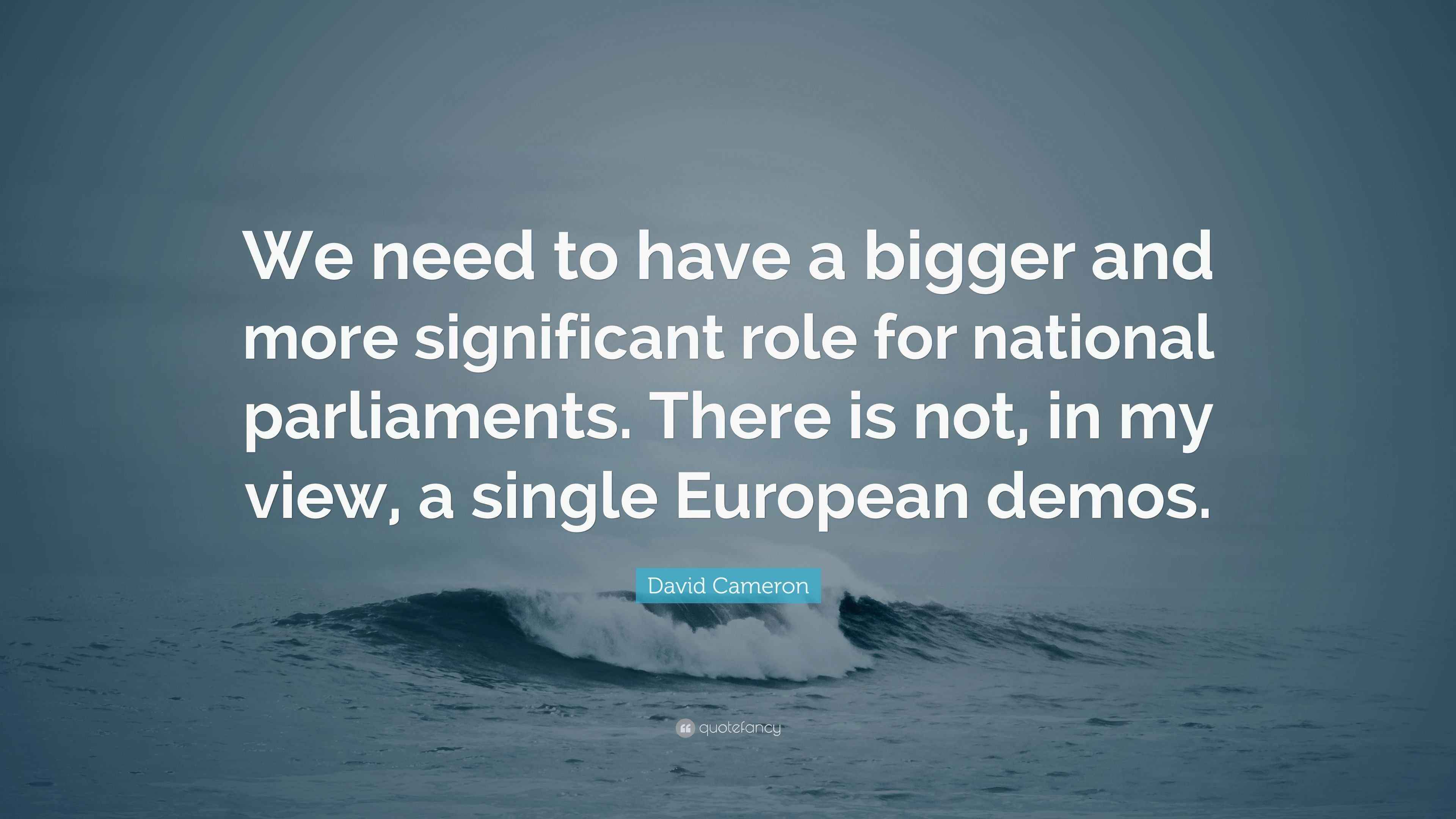David Cameron Quote: “We need to have a bigger and more significant ...