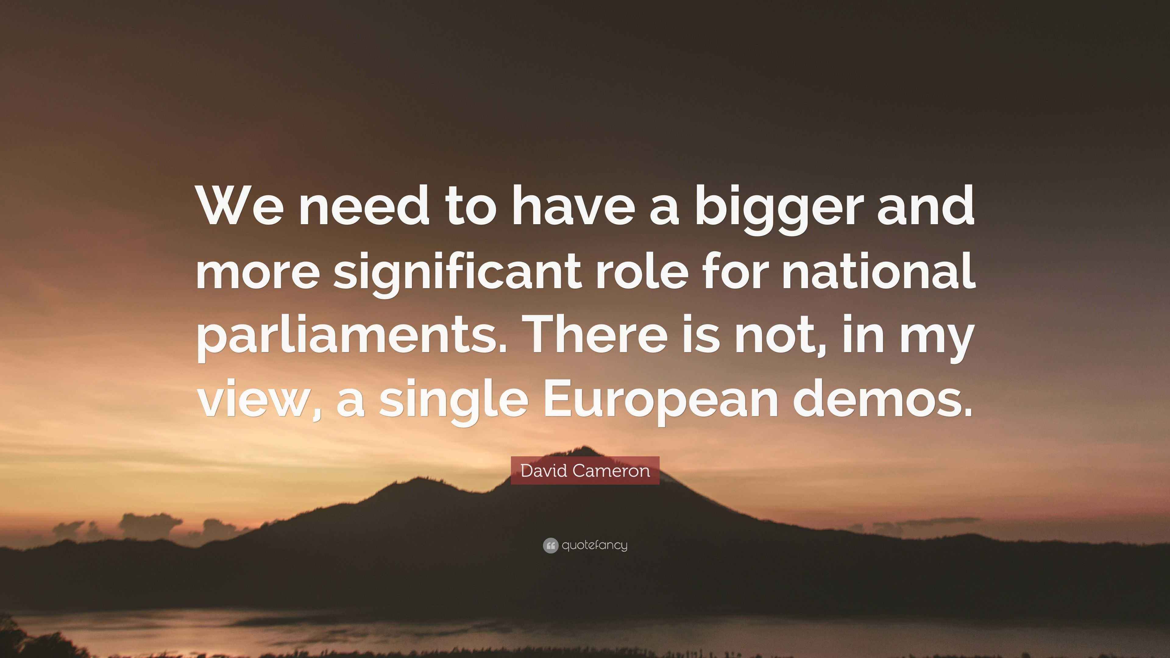 David Cameron Quote: “We need to have a bigger and more significant ...