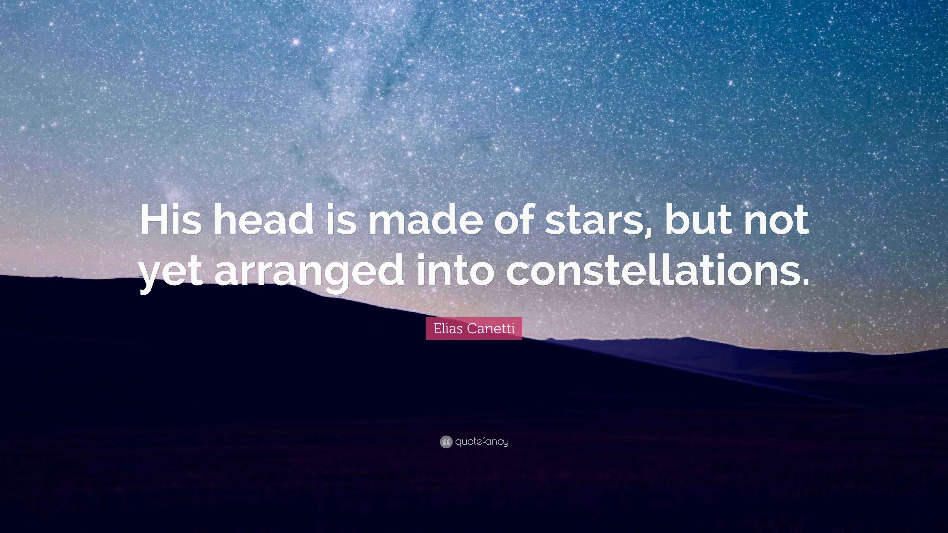 Elias Canetti Quote: “His head is made of stars, but not yet arranged ...