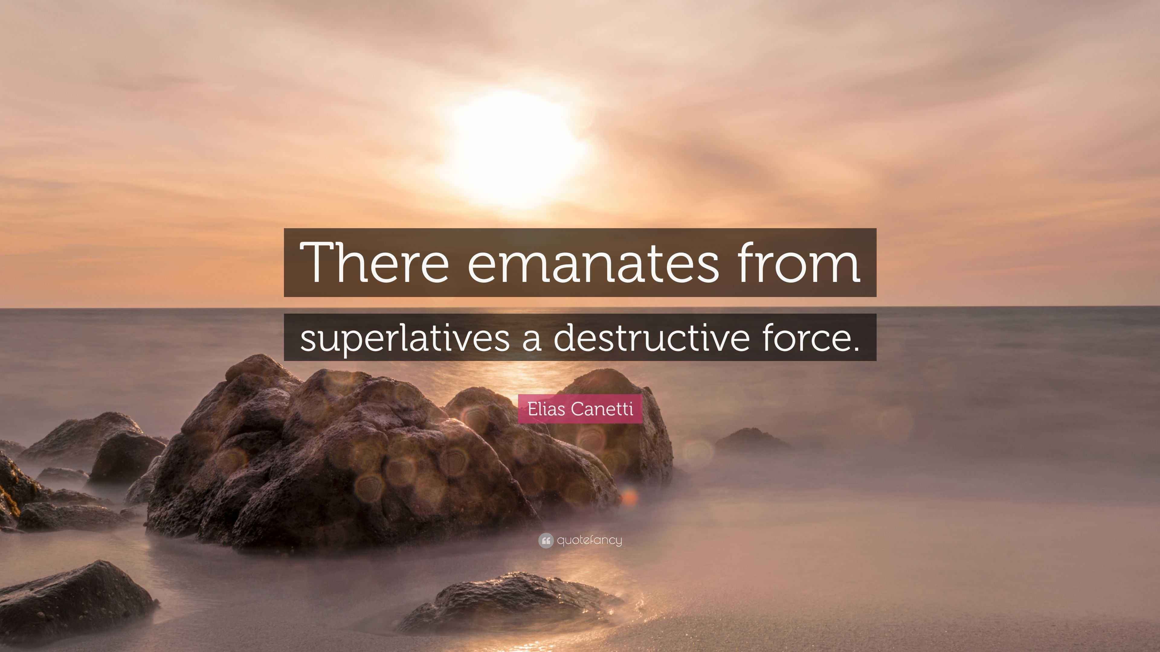 Elias Canetti Quote: “There emanates from superlatives a destructive ...