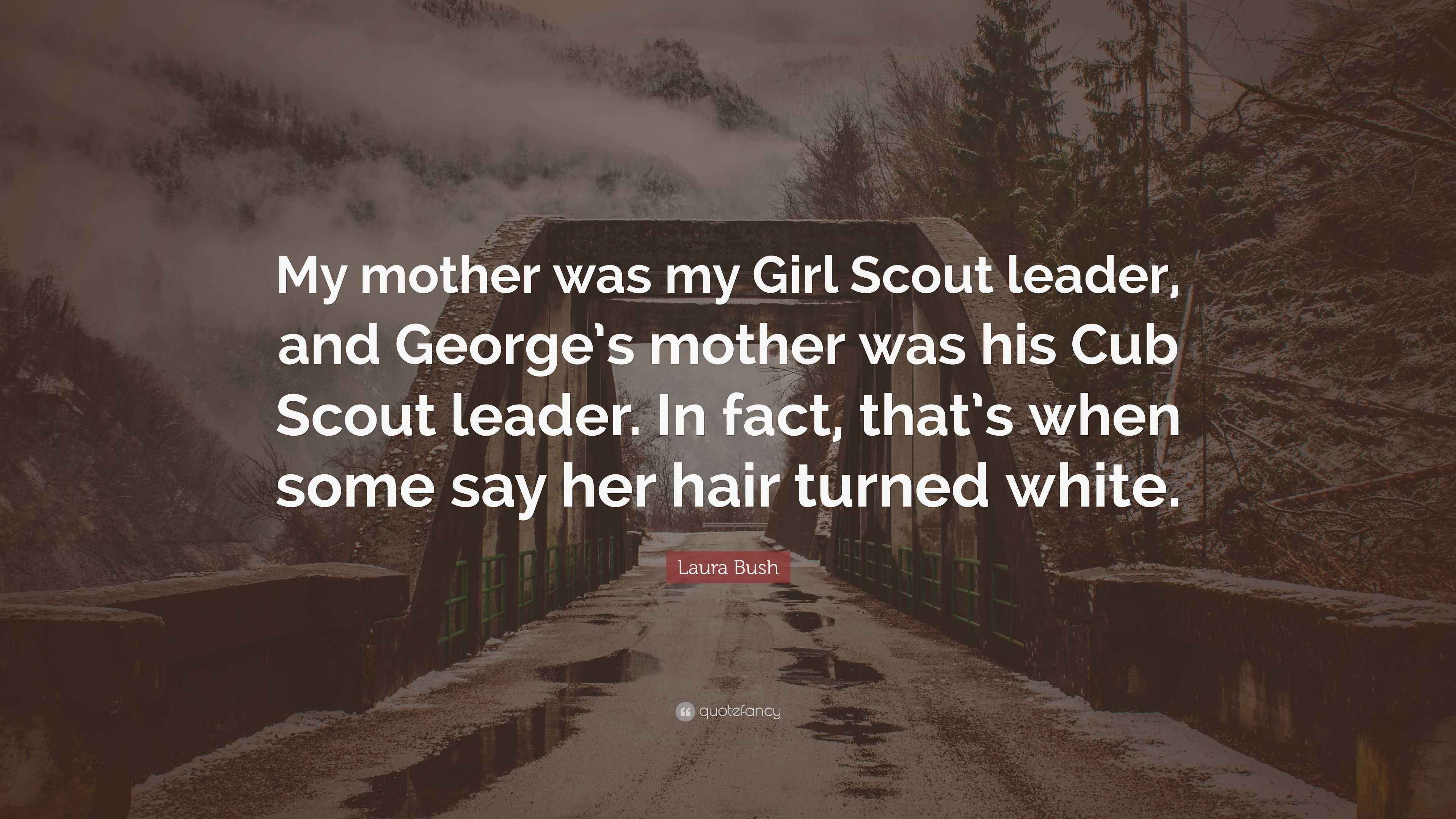 Laura Bush Quote: “My mother was my Girl Scout leader, and George’s ...
