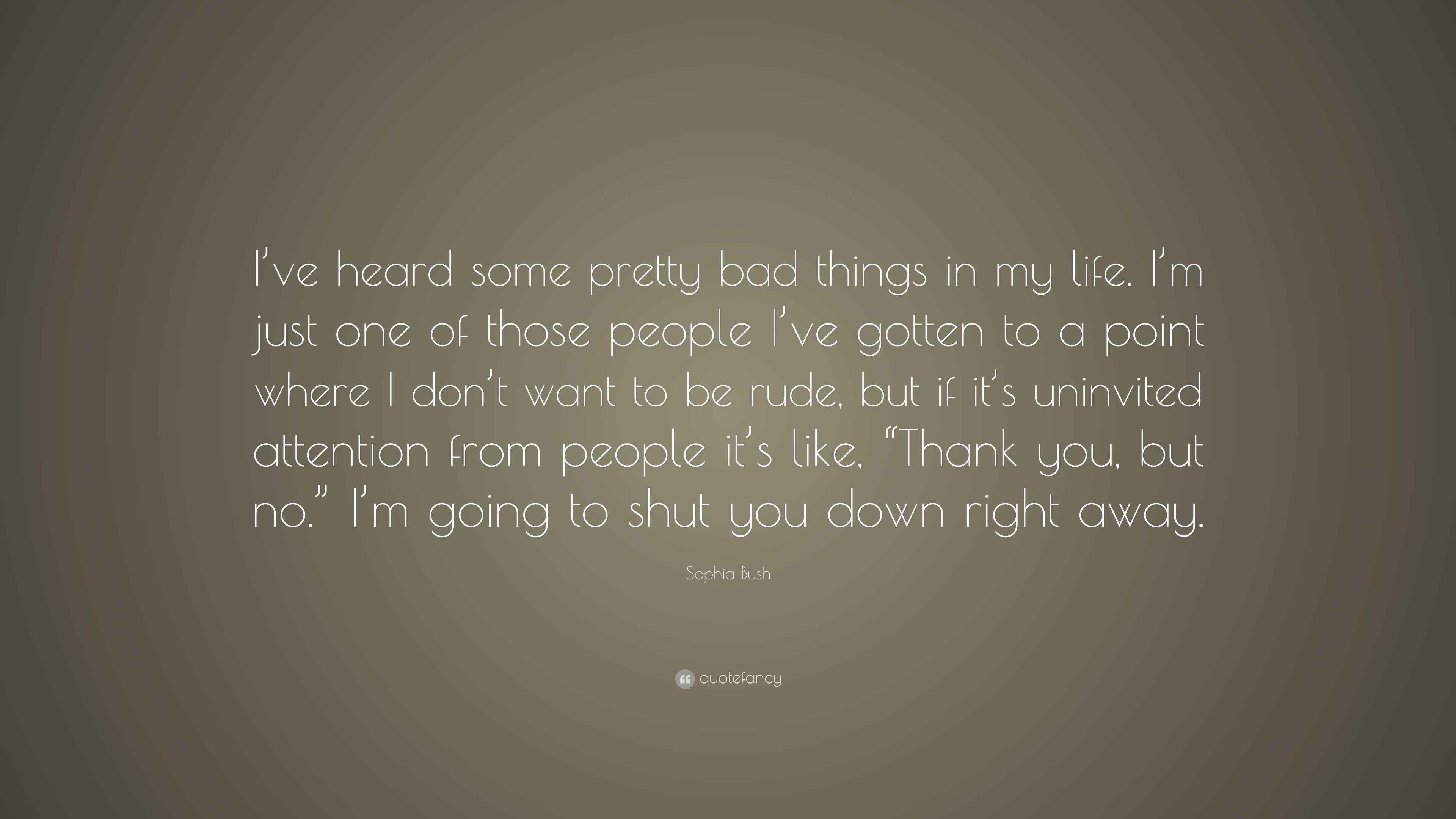 Sophia Bush Quote: “I’ve heard some pretty bad things in my life. I’m ...