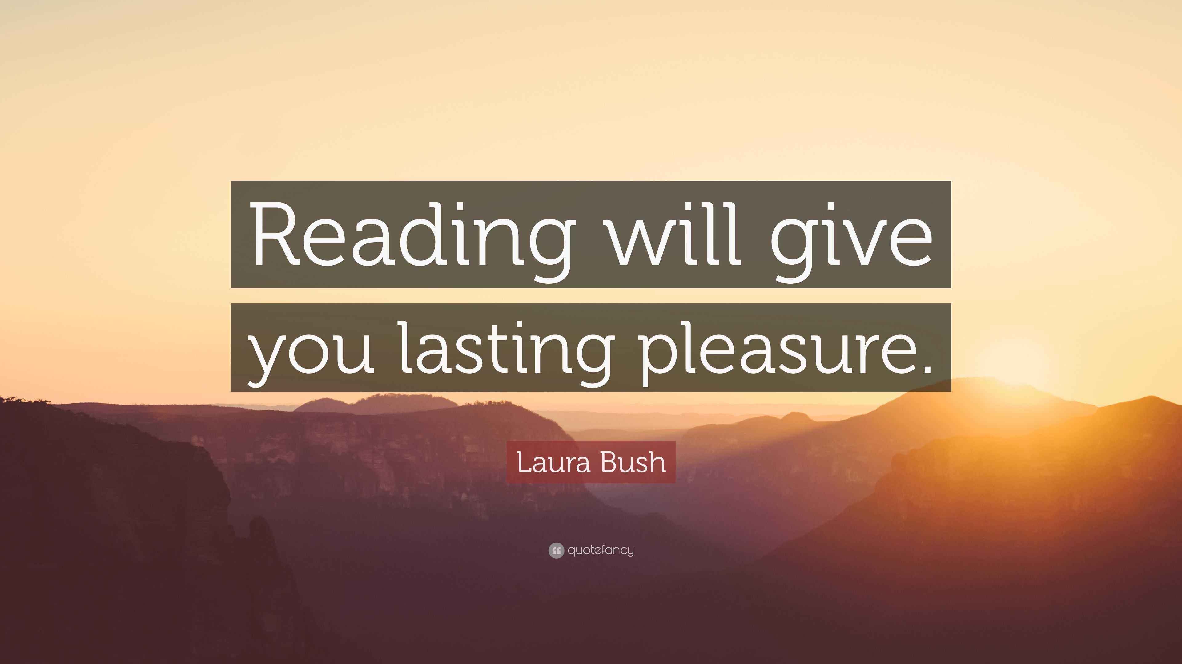 Laura Bush Quote: “Reading will give you lasting pleasure.”