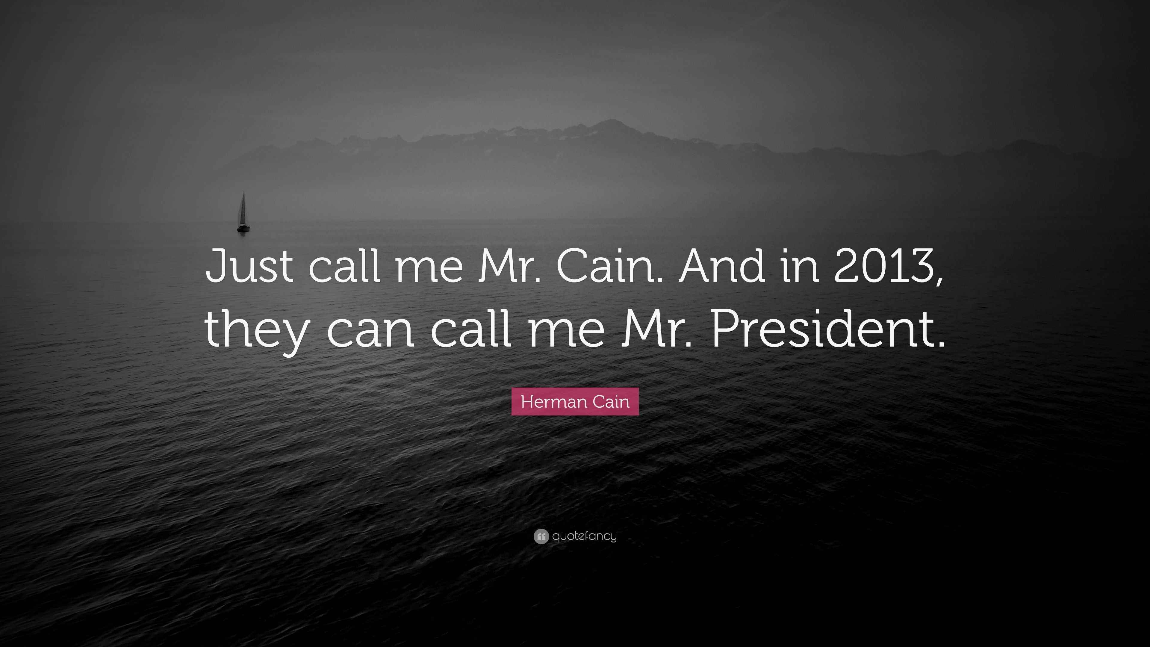 Herman Cain Quote: “Just call me Mr. Cain. And in 2013, they can call ...