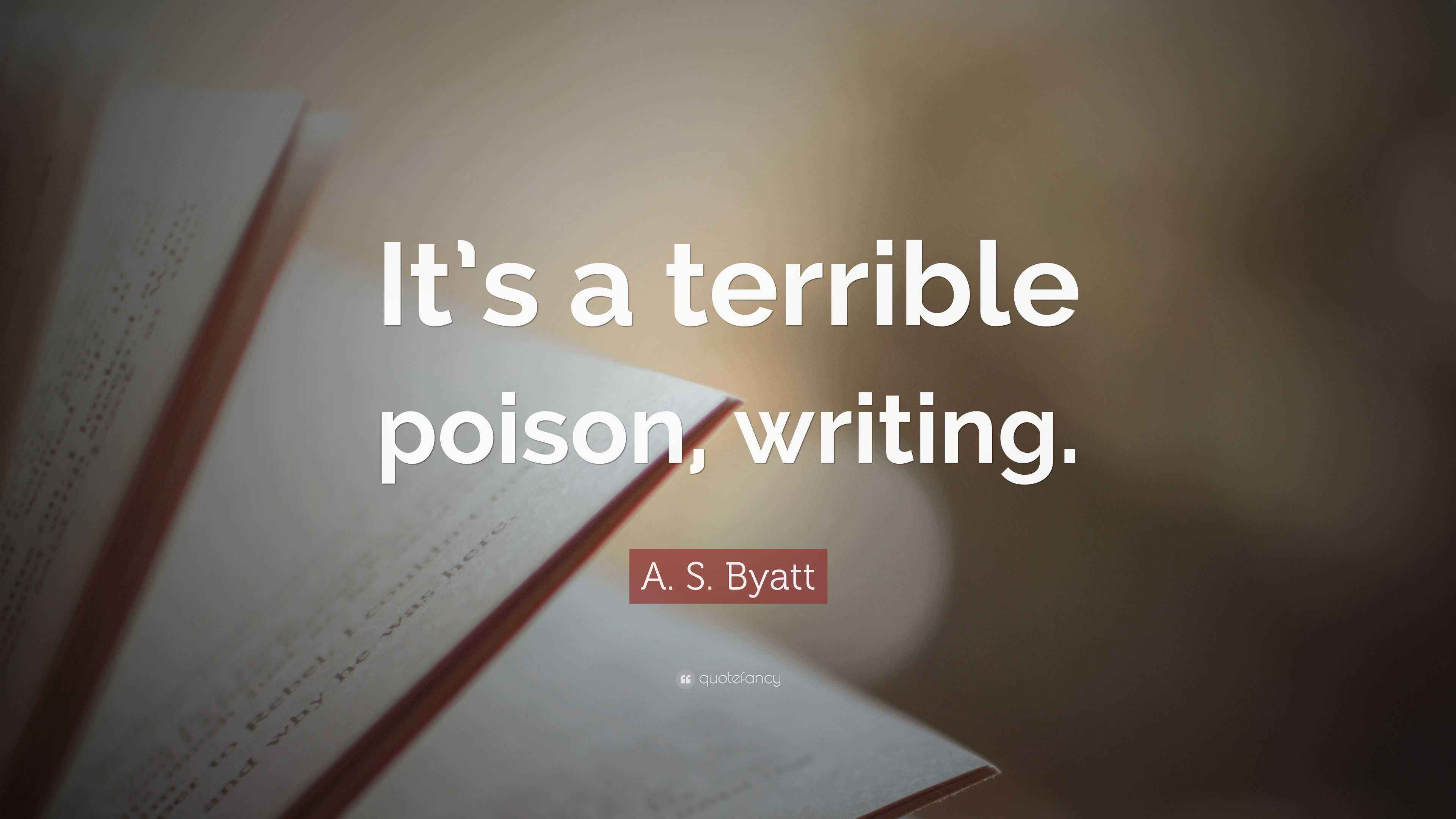 A. S. Byatt Quote: “It’s a terrible poison, writing.”