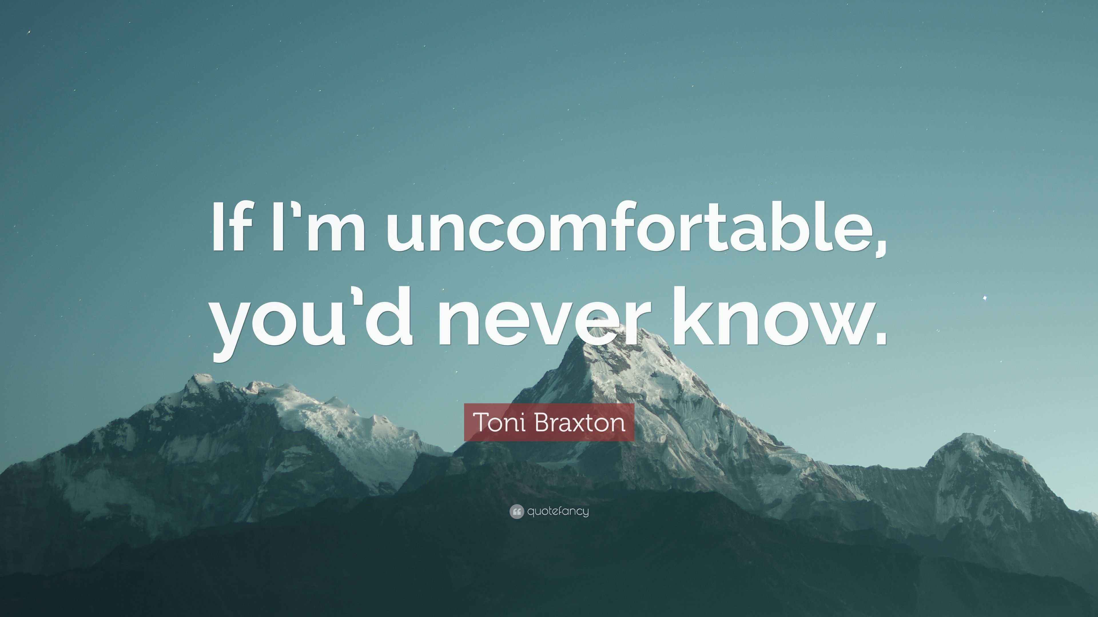 Toni Braxton Quote: “If I’m uncomfortable, you’d never know.”
