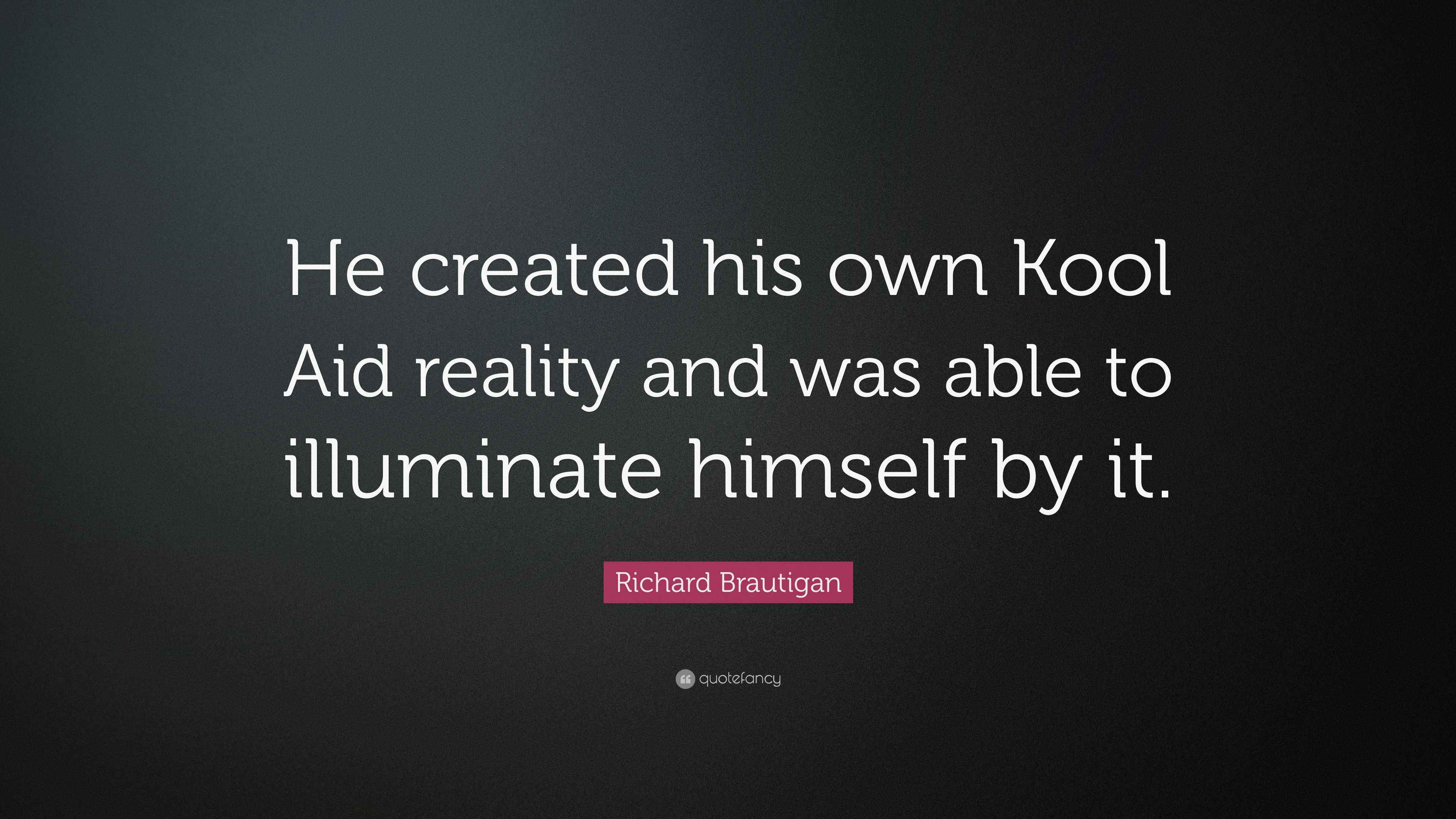 Richard Brautigan Quote: “He created his own Kool Aid reality and was ...