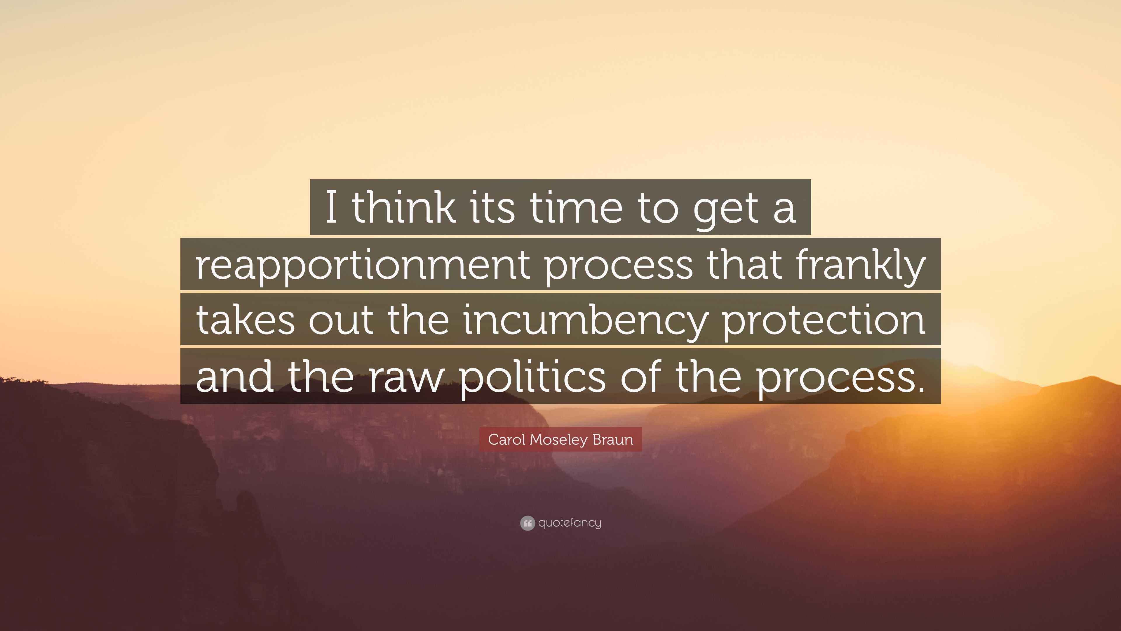 Carol Moseley Braun Quote: “I think its time to get a reapportionment ...