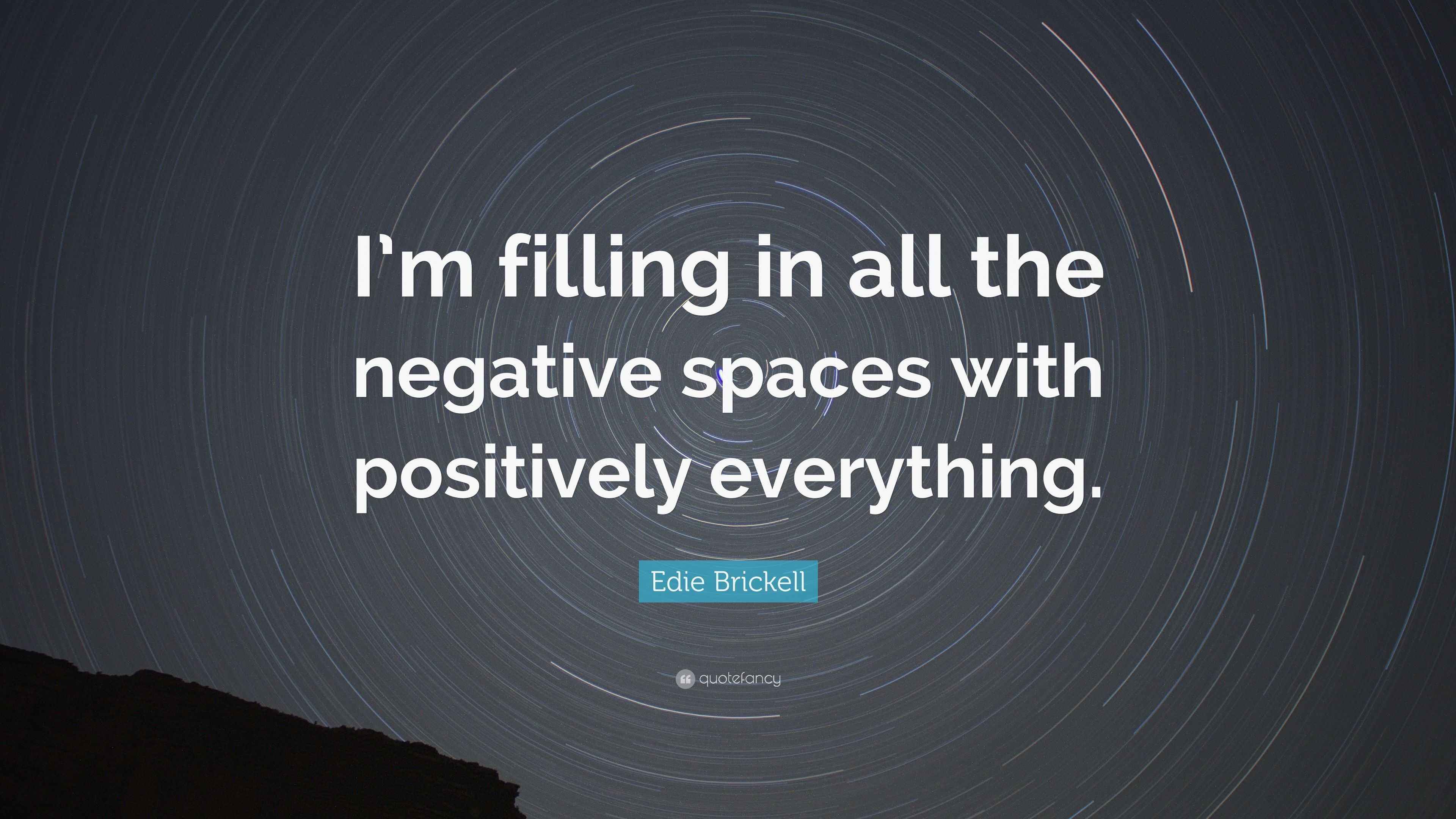 Edie Brickell Quote: “I’m filling in all the negative spaces with ...