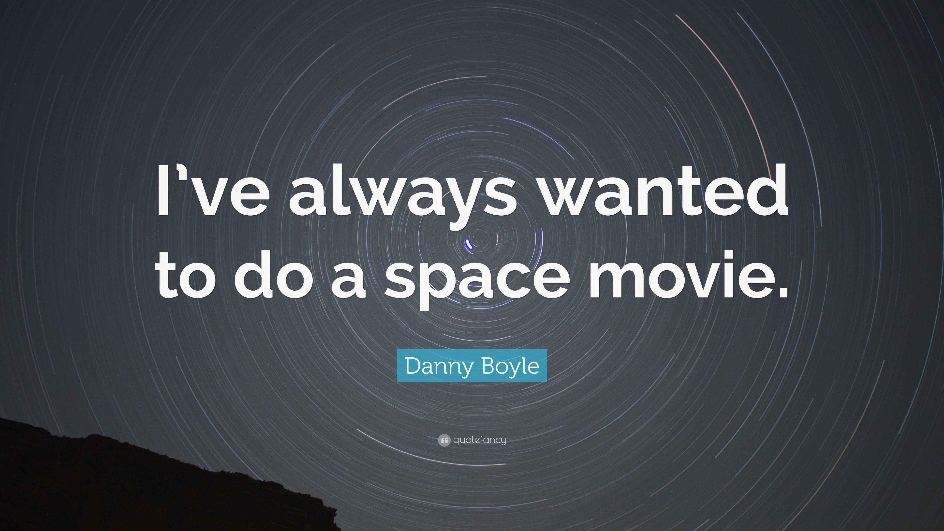 Danny Boyle Quote: “I’ve always wanted to do a space movie.”