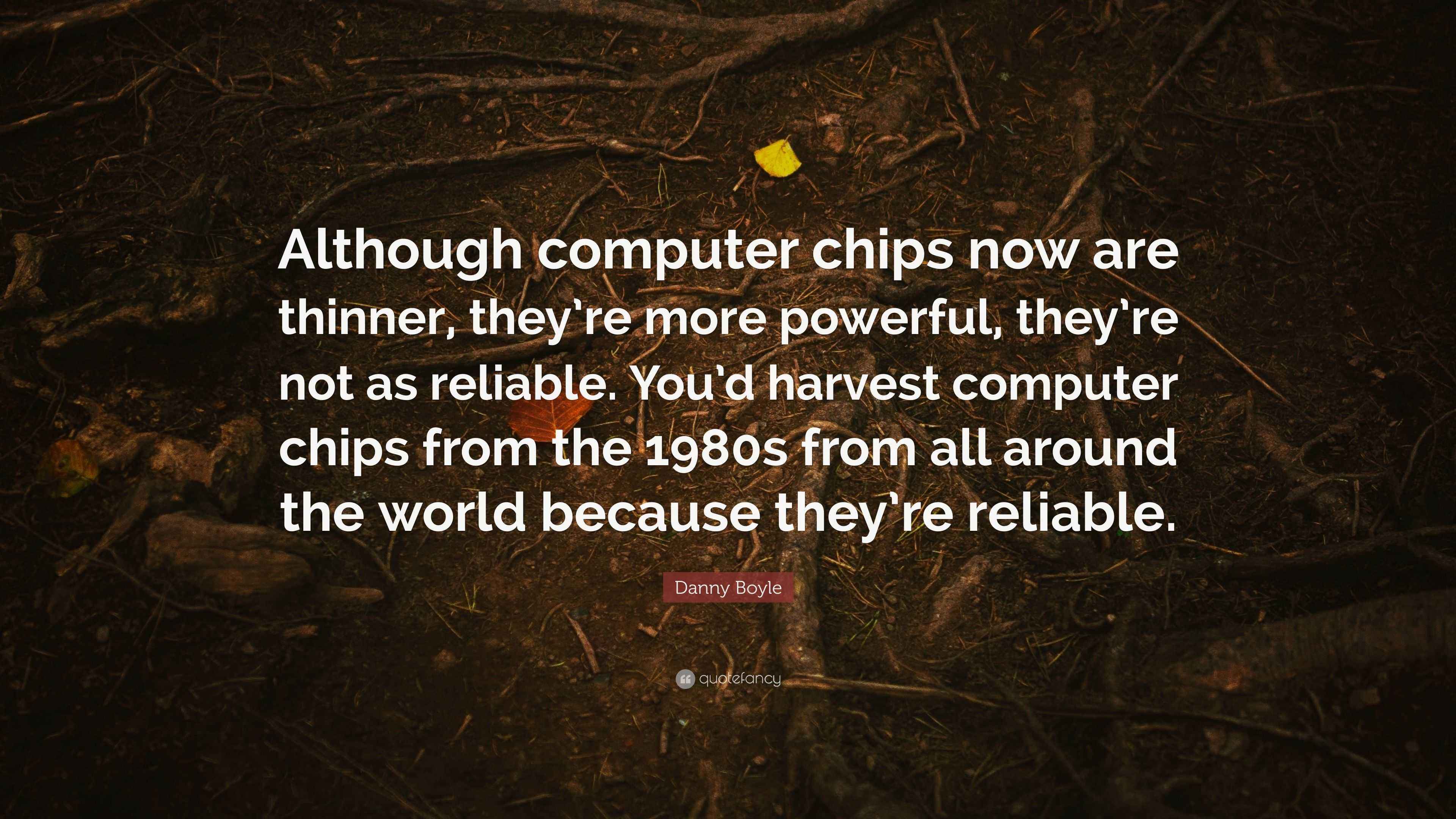 Danny Boyle Quote: “Although computer chips now are thinner, they’re ...