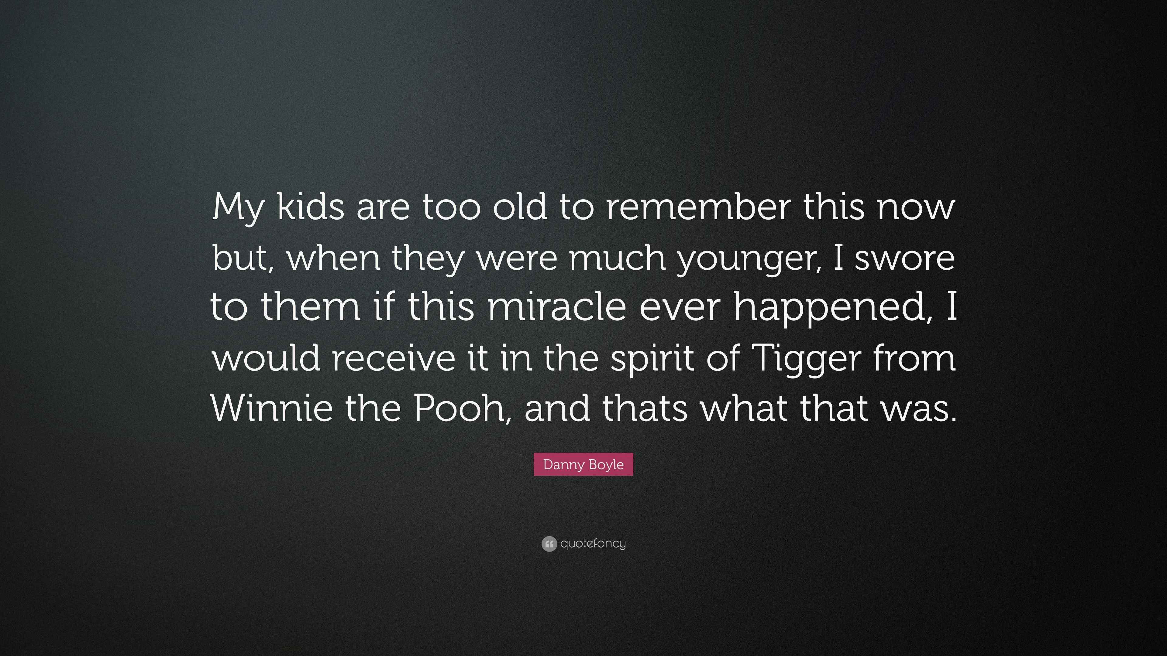 Danny Boyle Quote: “My kids are too old to remember this now but, when ...