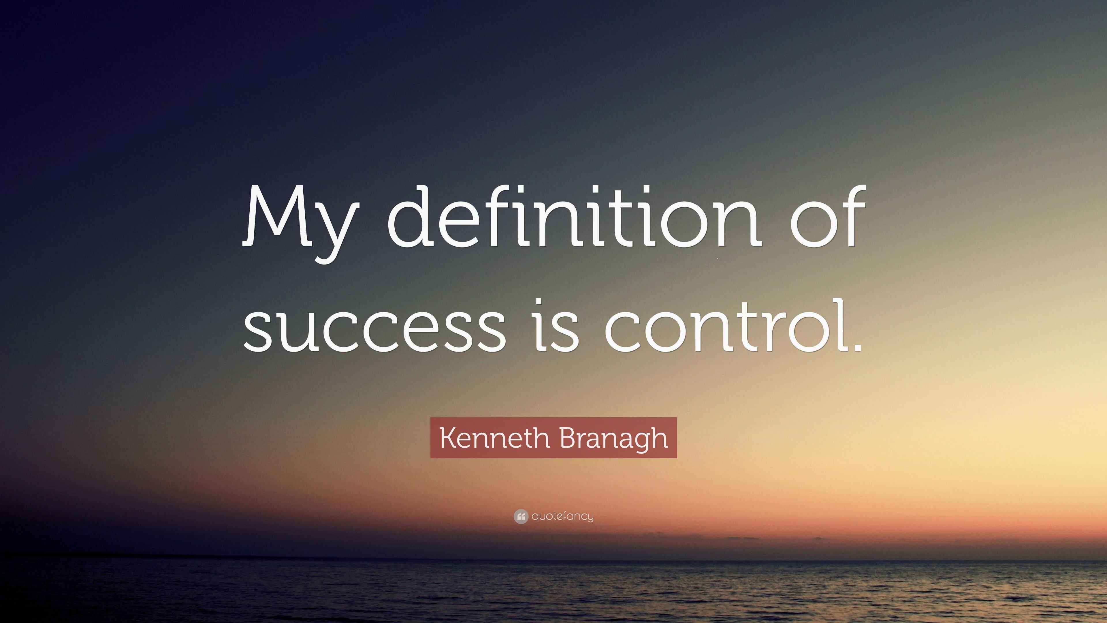 Kenneth Branagh Quote: “My definition of success is control.”