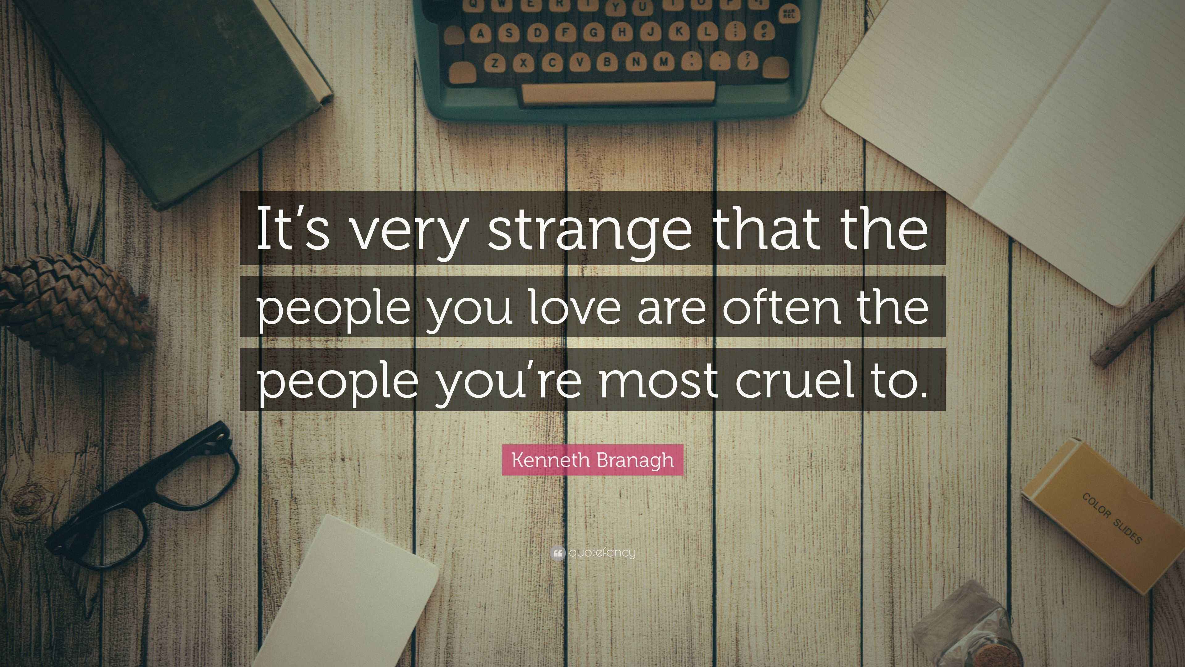 Kenneth Branagh Quote: “It’s very strange that the people you love are ...