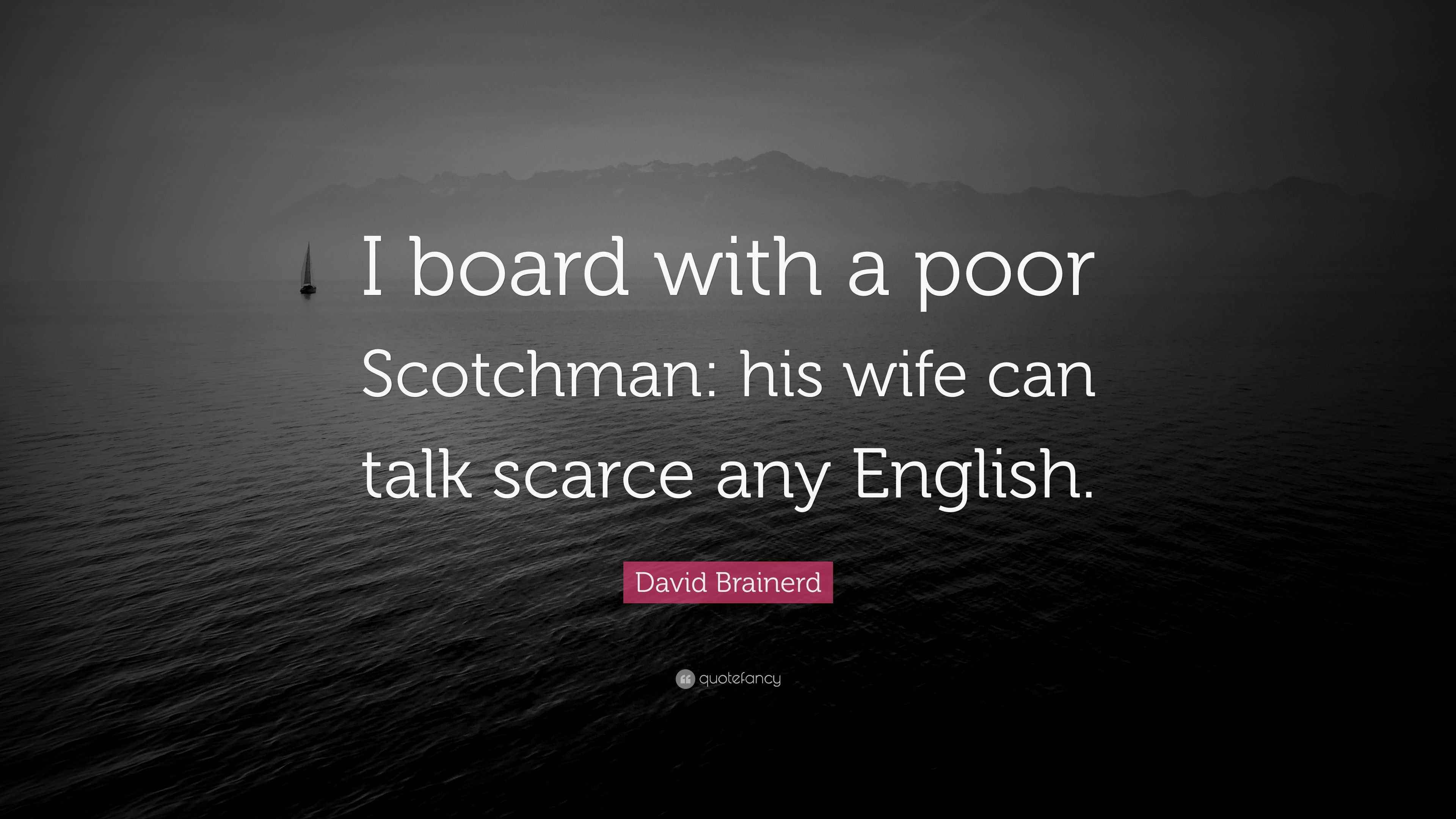 David Brainerd Quote: “I board with a poor Scotchman: his wife can talk ...