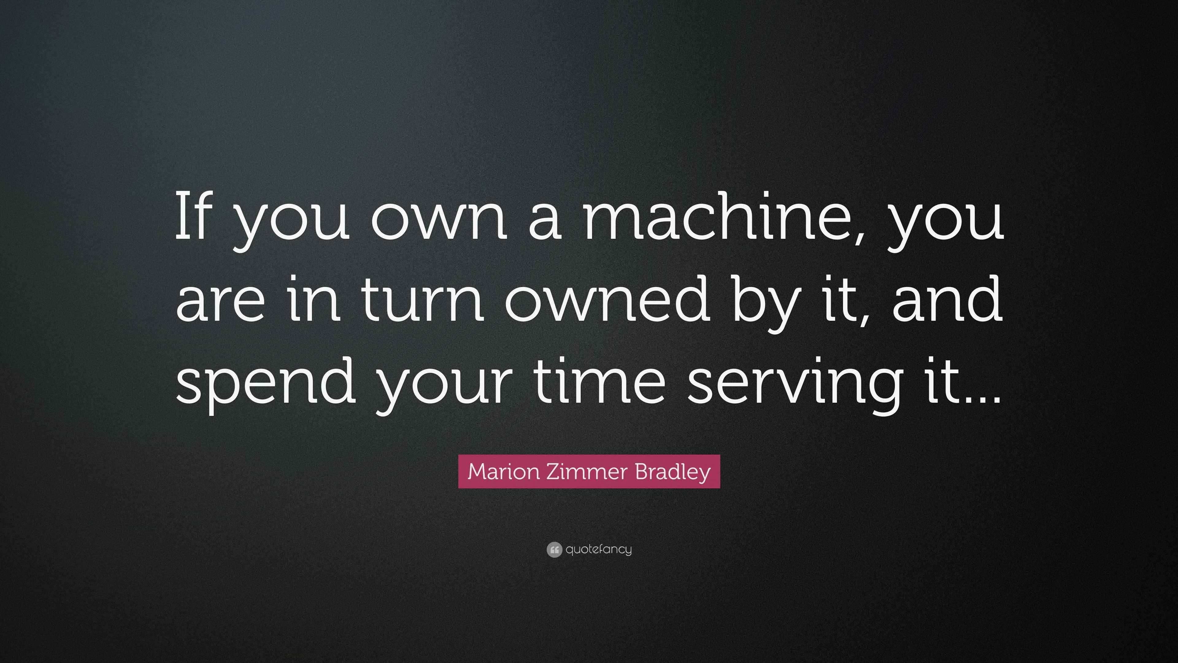 Marion Zimmer Bradley Quote: “If you own a machine, you are in turn ...