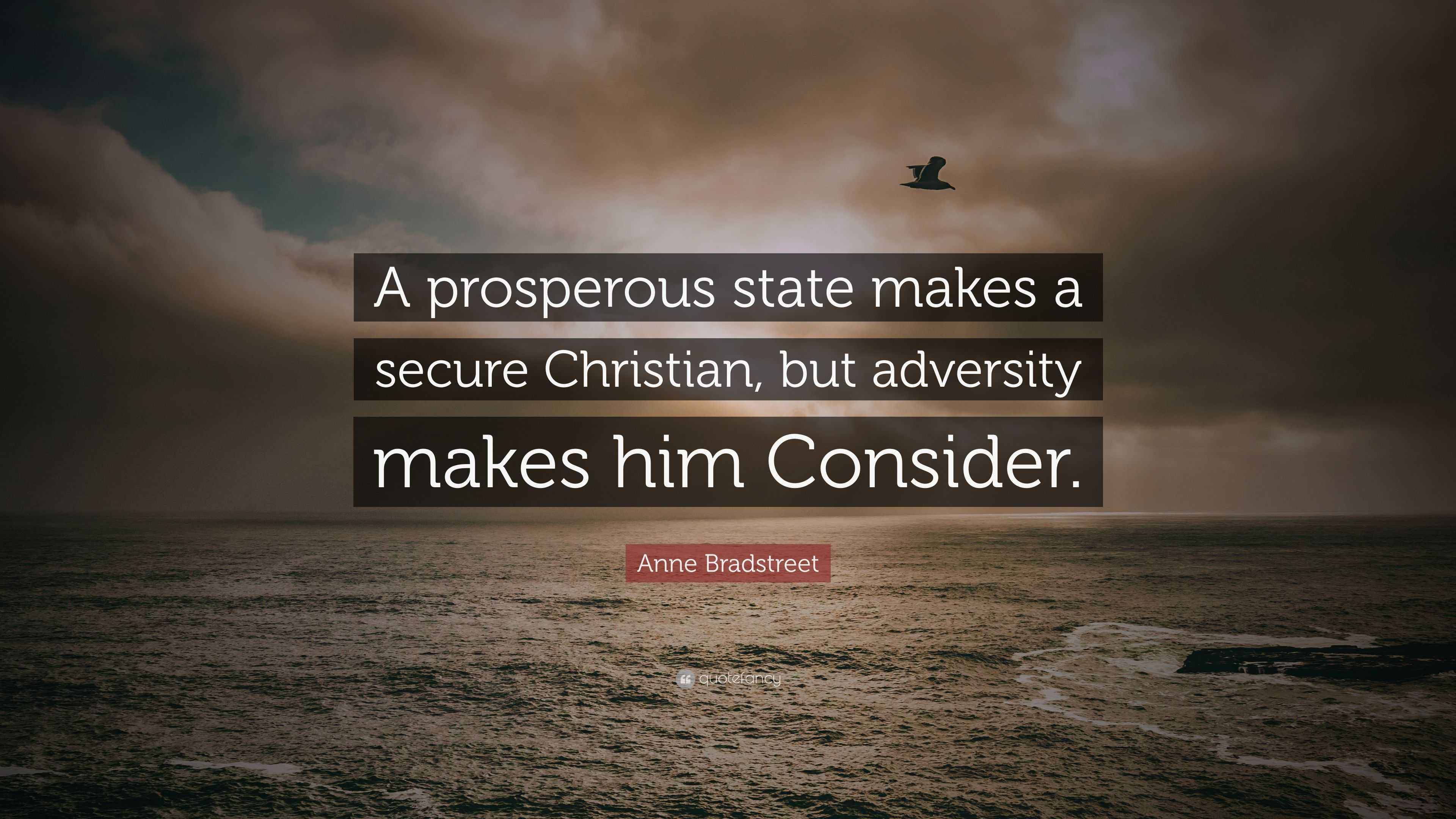 Anne Bradstreet Quote: “A prosperous state makes a secure Christian ...