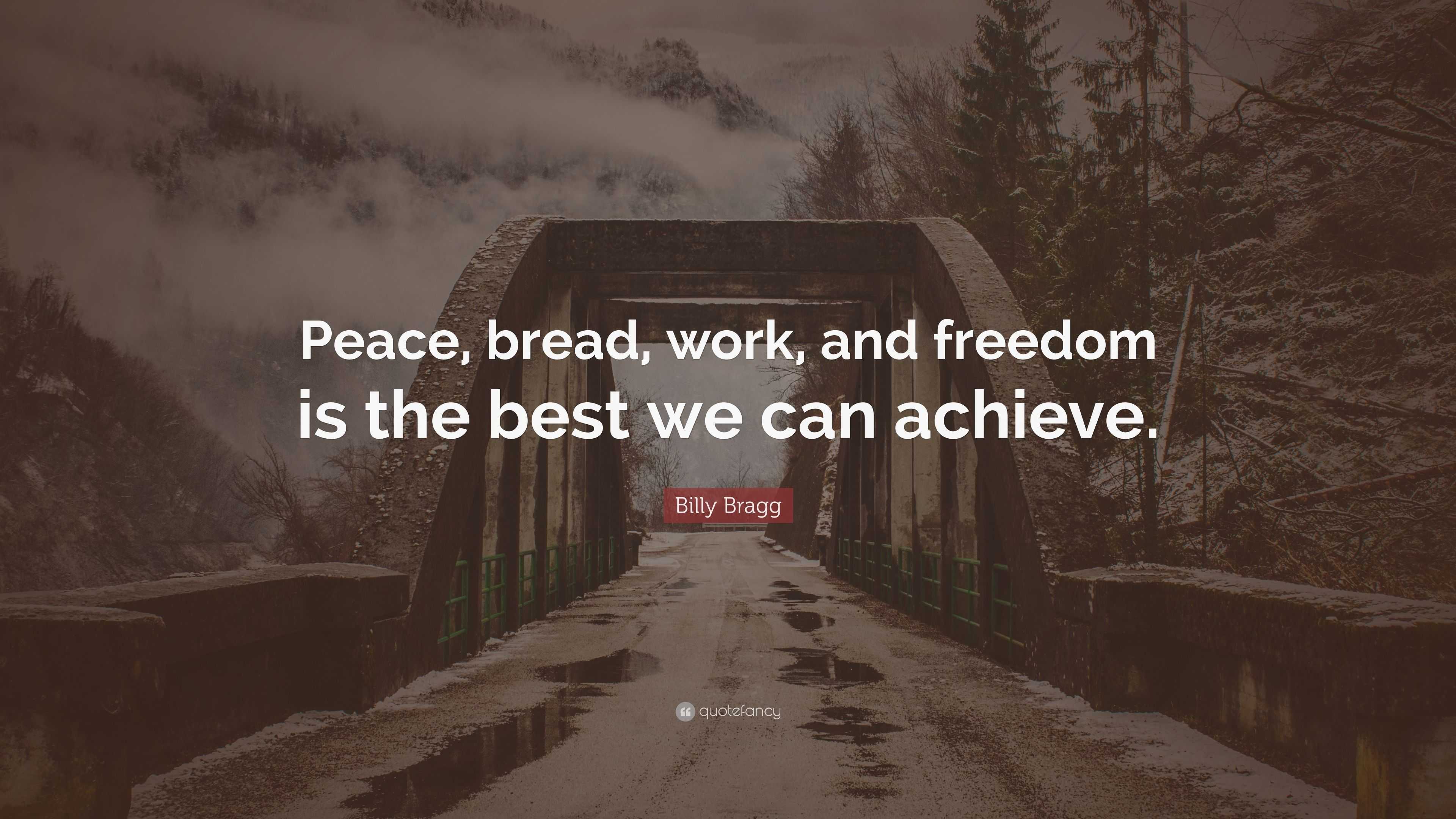 Billy Bragg Quote: “Peace, bread, work, and freedom is the best we can ...
