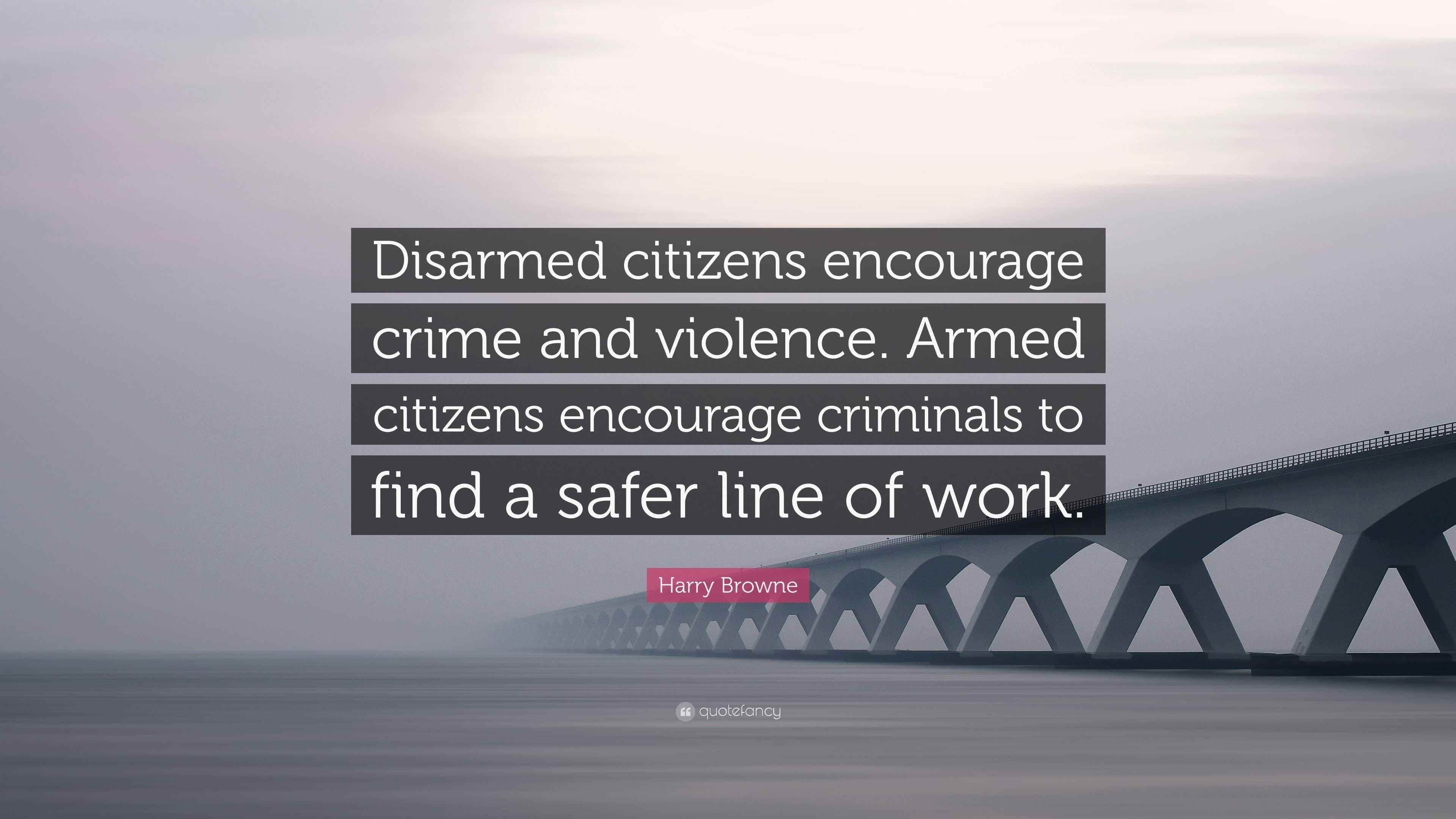 Harry Browne Quote: “Disarmed citizens encourage crime and violence ...