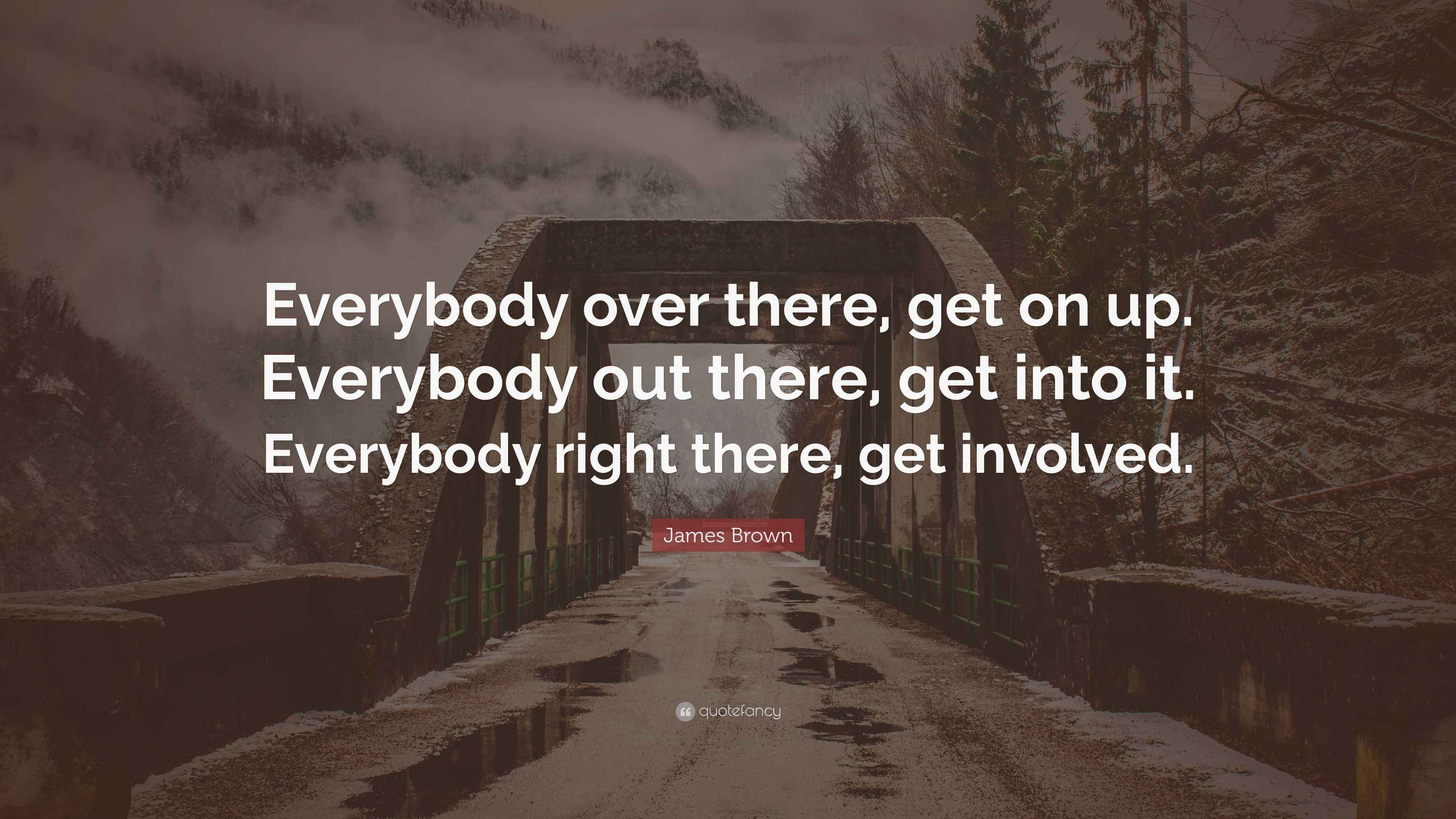 James Brown Quote: “Everybody over there, get on up. Everybody out ...