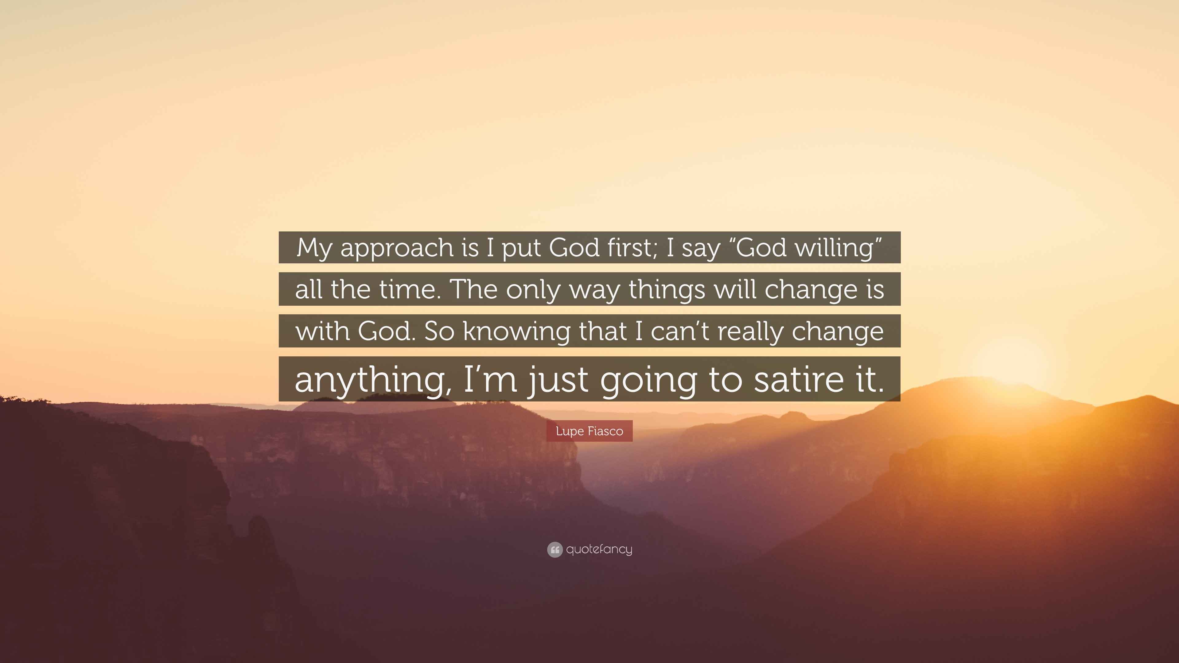 Lupe Fiasco Quote: “My approach is I put God first; I say “God willing ...