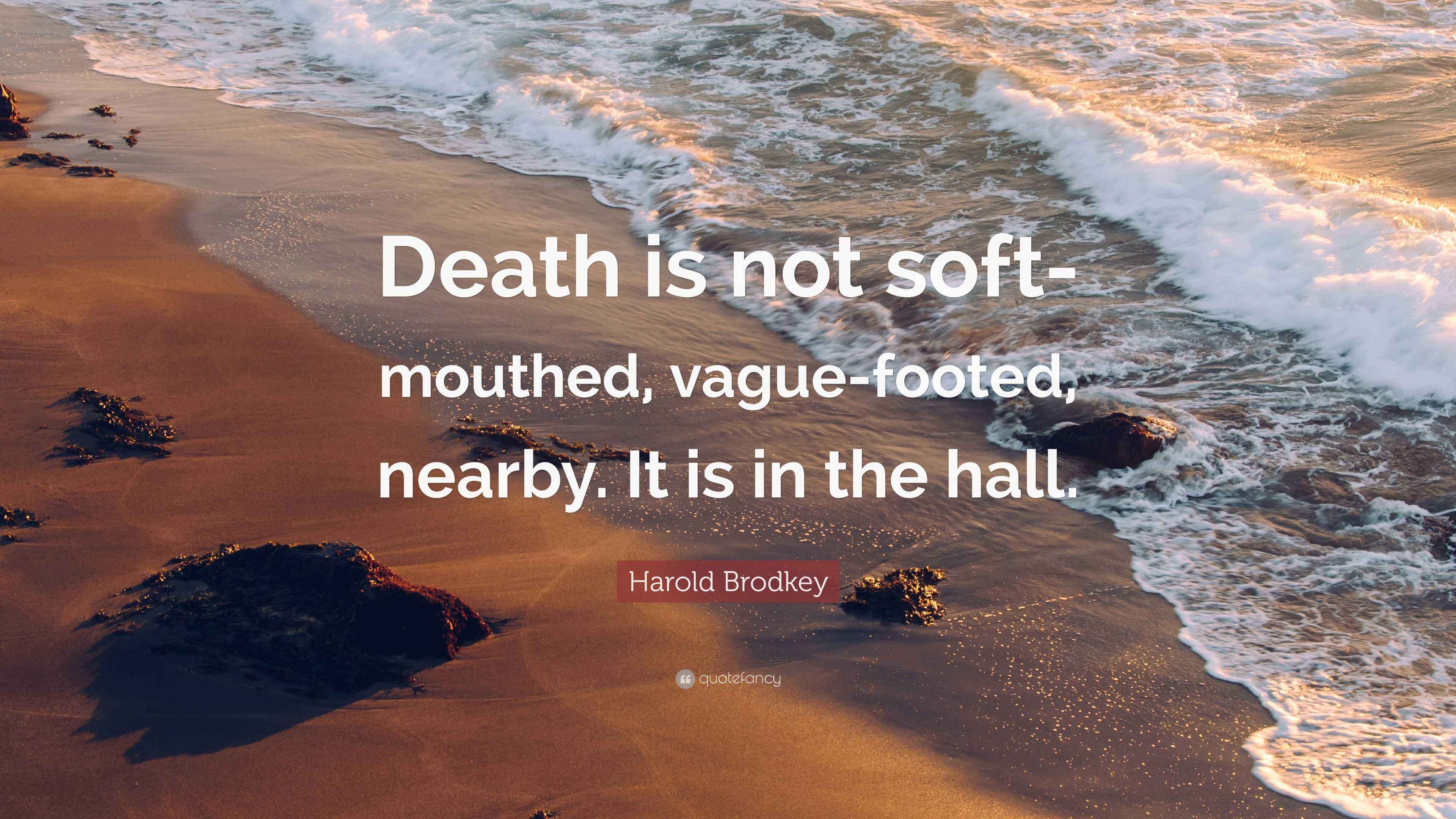 Harold Brodkey Quote: “Death is not soft-mouthed, vague-footed, nearby ...
